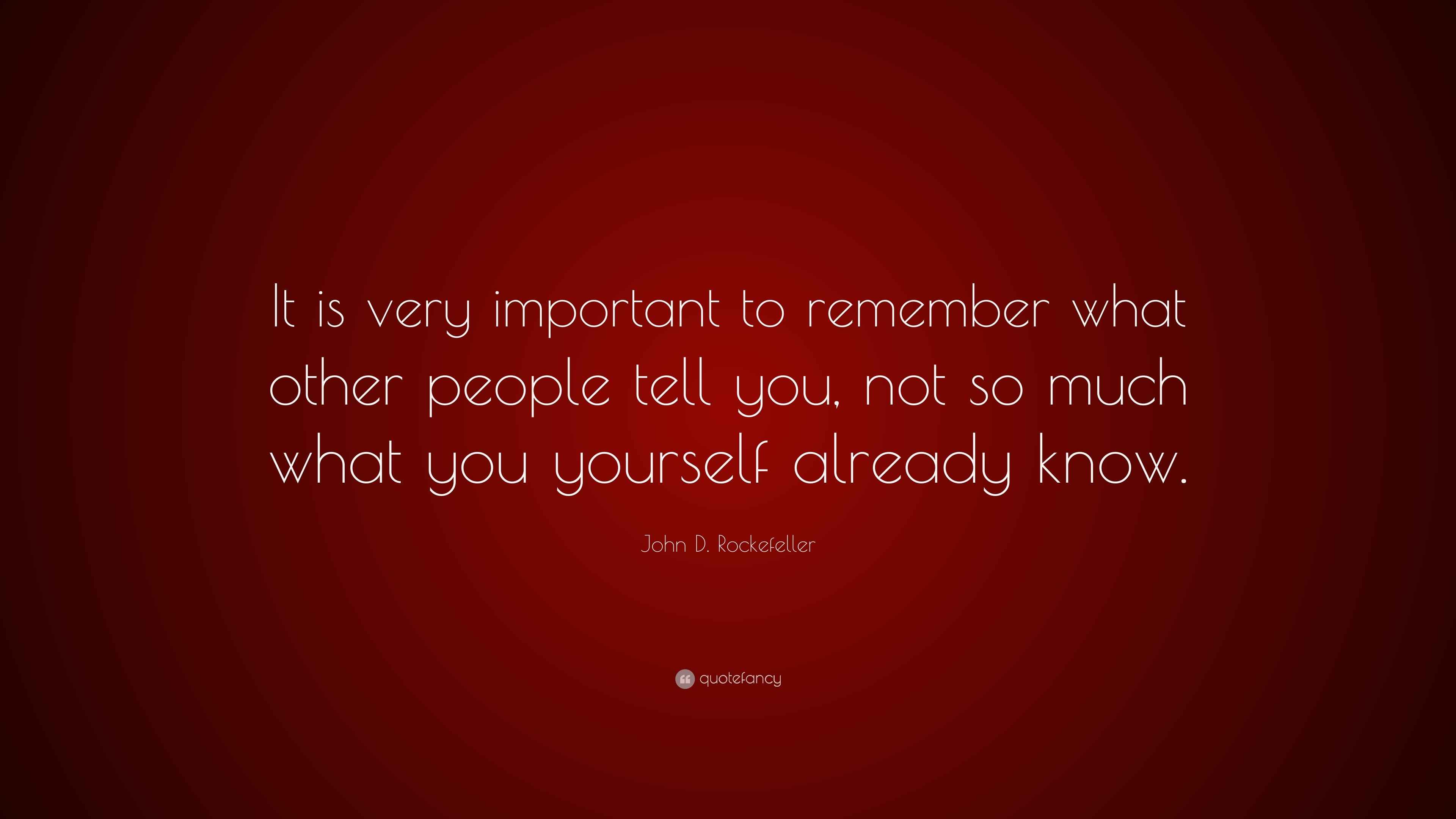 John D. Rockefeller Quote: “It is very important to remember what other ...