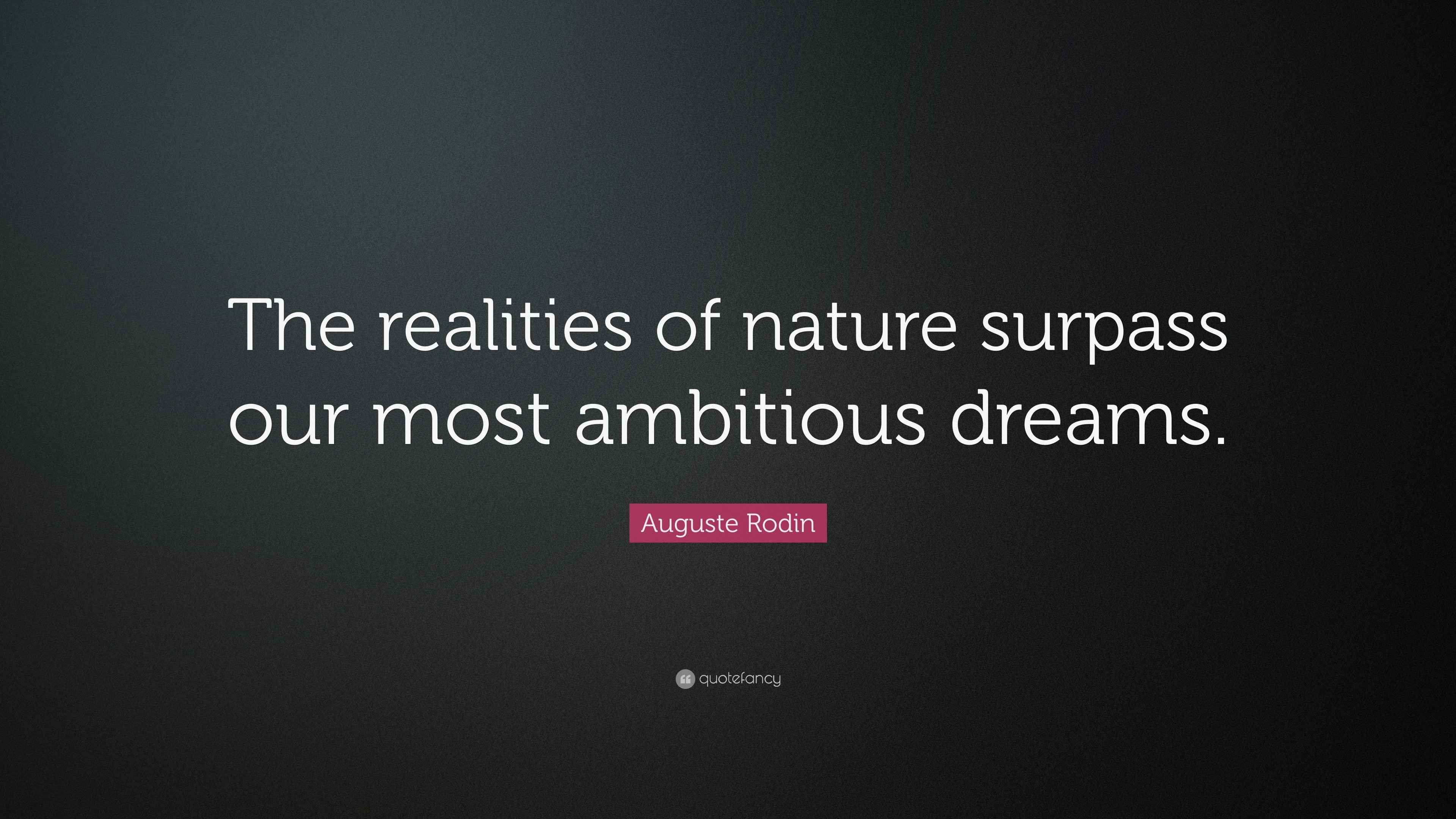 Auguste Rodin Quote: “The realities of nature surpass our most ...