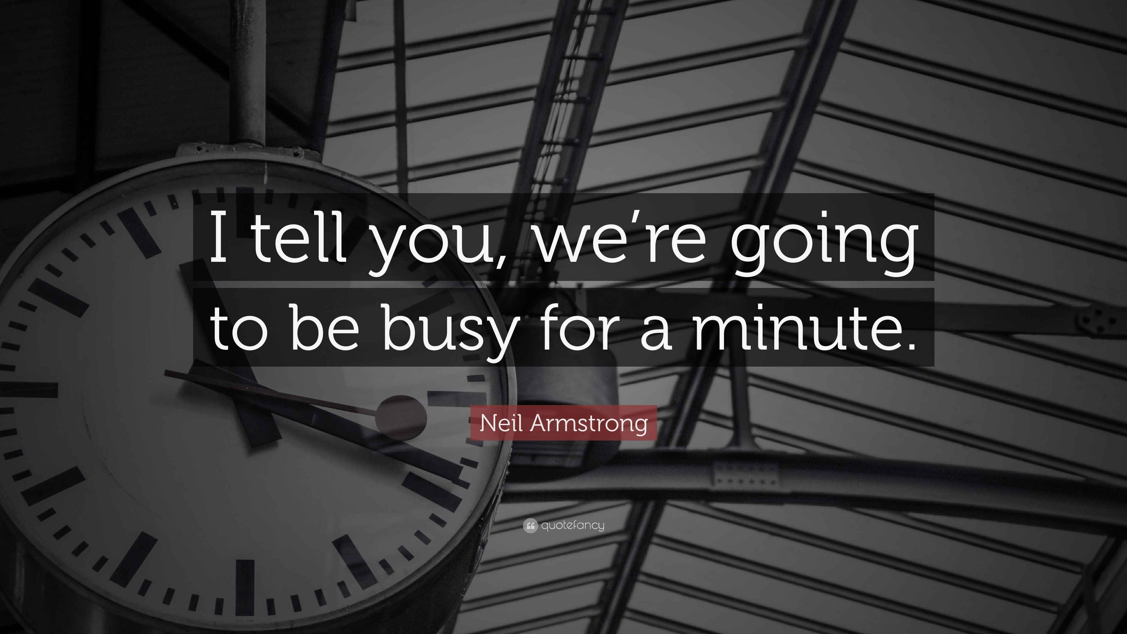 Neil Armstrong Quote: “I tell you, we’re going to be busy for a minute.”
