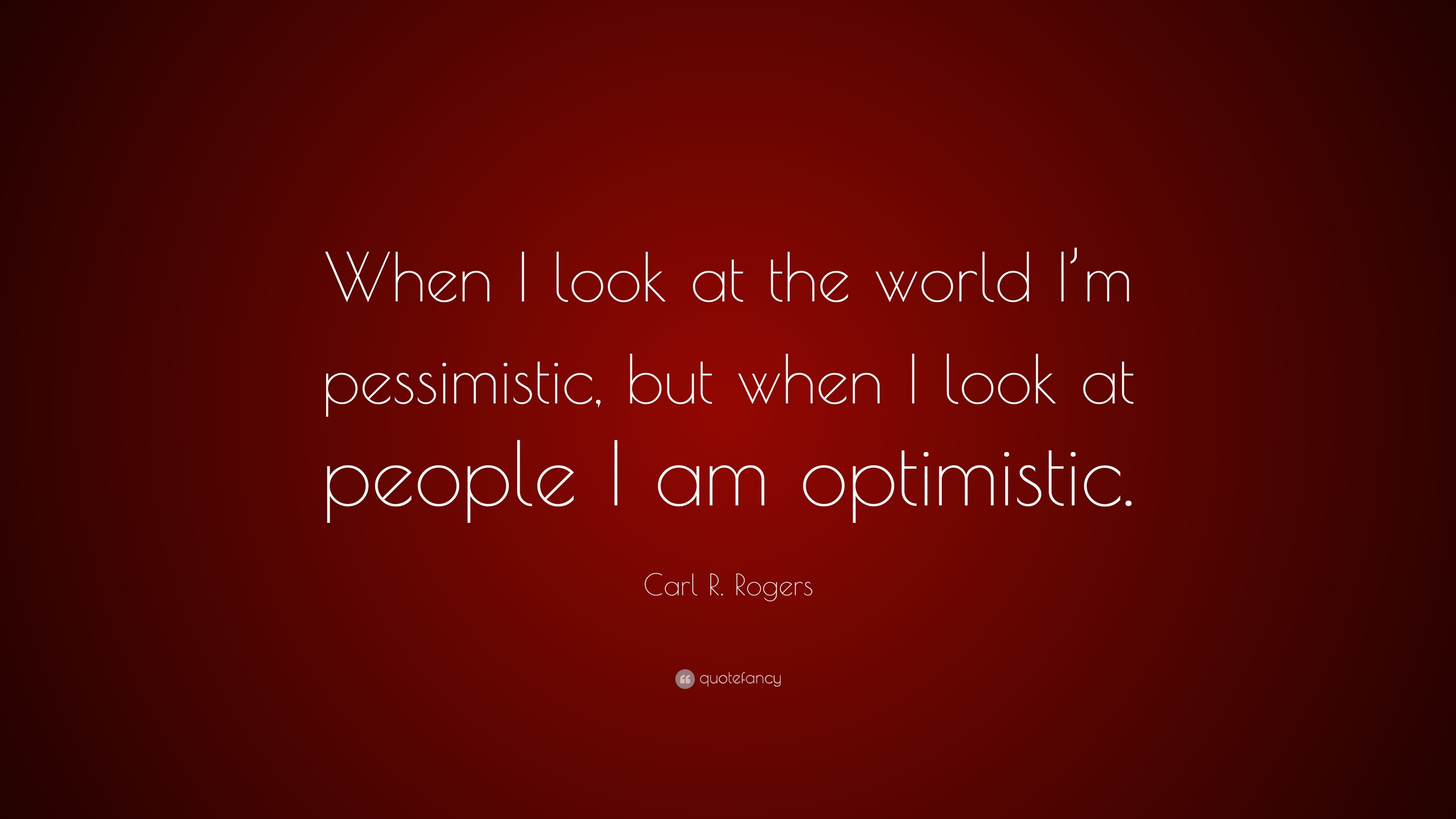 Carl R. Rogers Quote: “When I look at the world I’m pessimistic, but ...