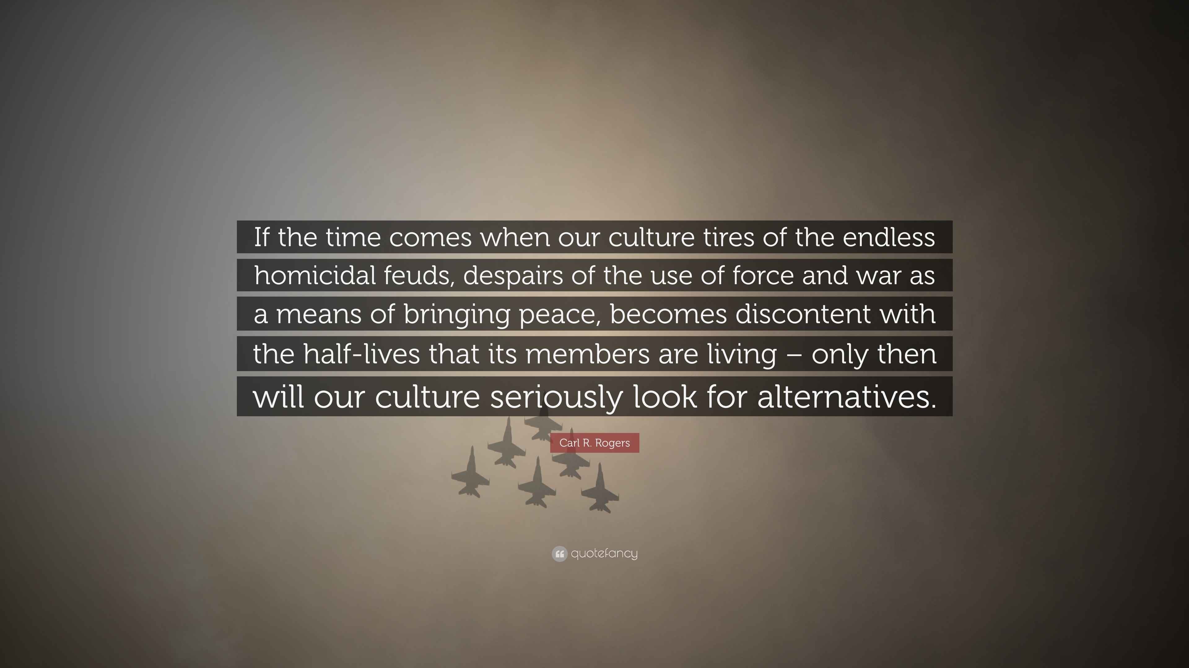 Carl R. Rogers Quote: “If the time comes when our culture tires of the ...
