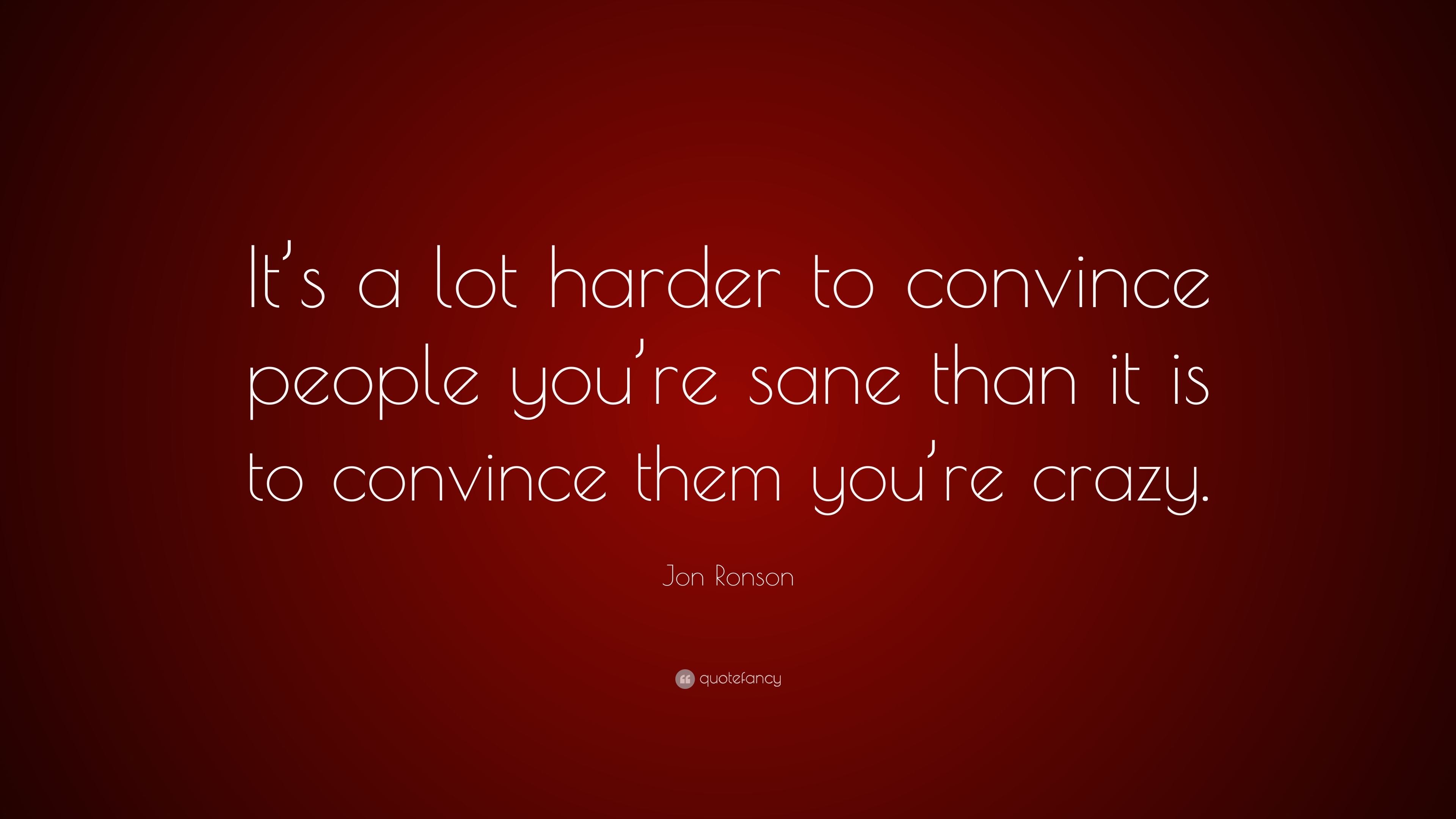 Jon Ronson Quote: “It’s a lot harder to convince people you’re sane ...