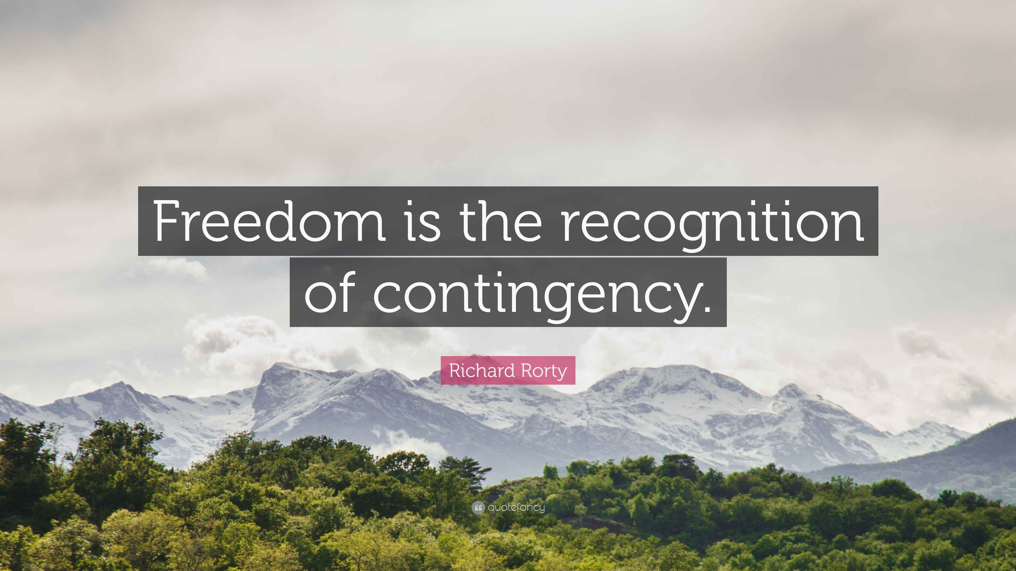 Richard Rorty Quote: “Freedom is the recognition of contingency.”
