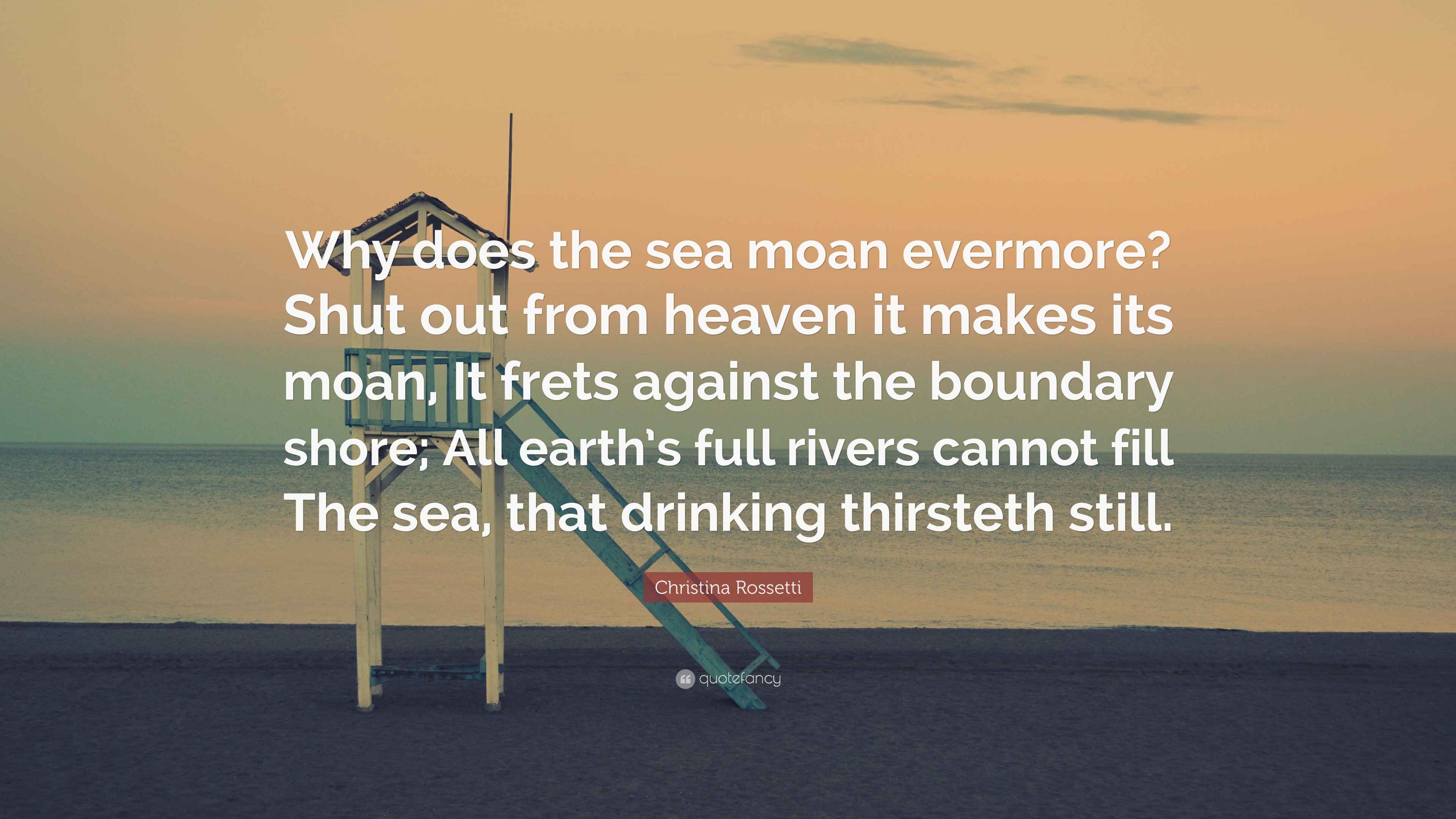 Christina Rossetti Quote: “Why does the sea moan evermore? Shut out ...