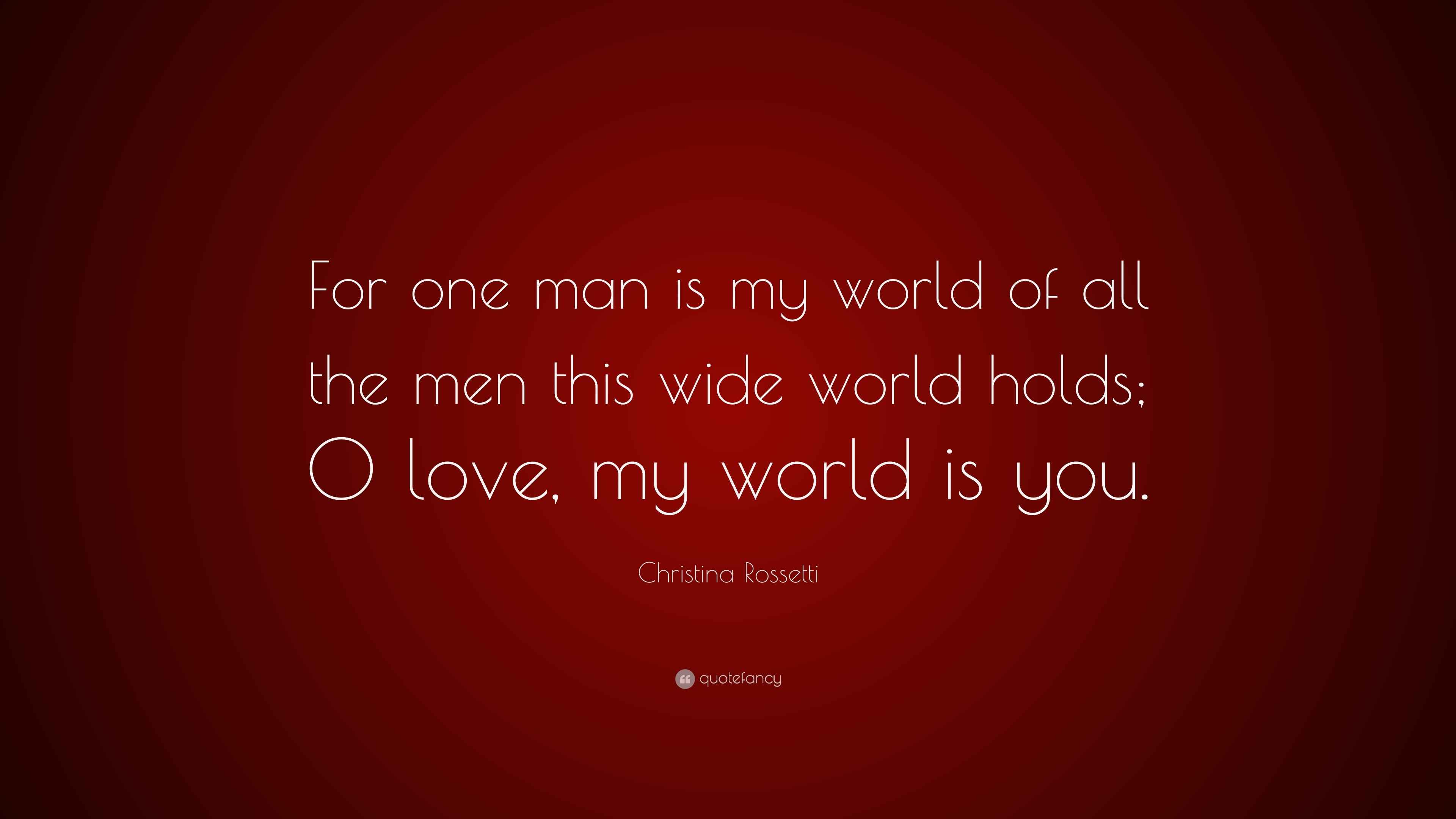 Christina Rossetti Quote: “For one man is my world of all the men this ...