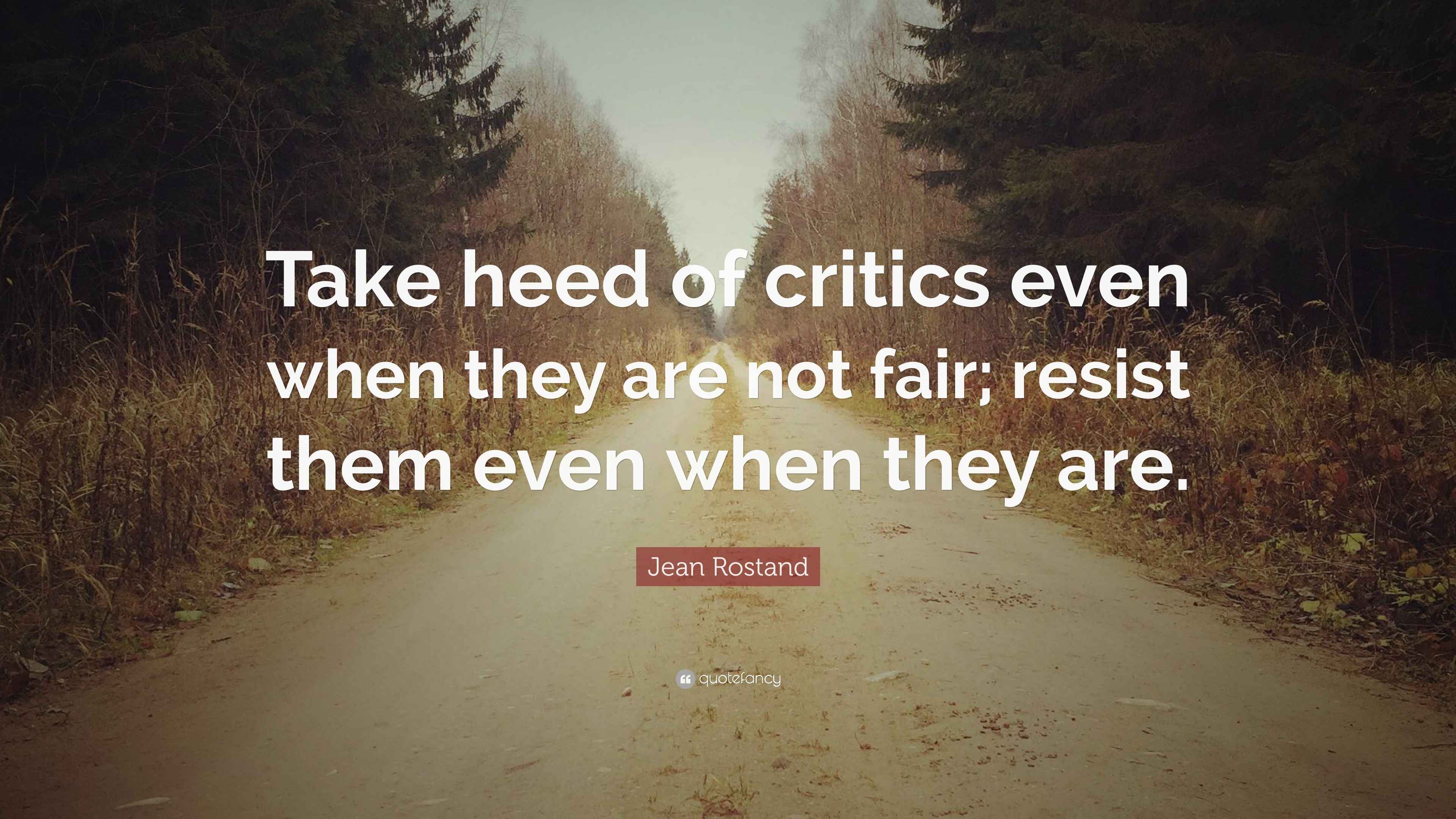 Jean Rostand Quote: “Take heed of critics even when they are not fair ...