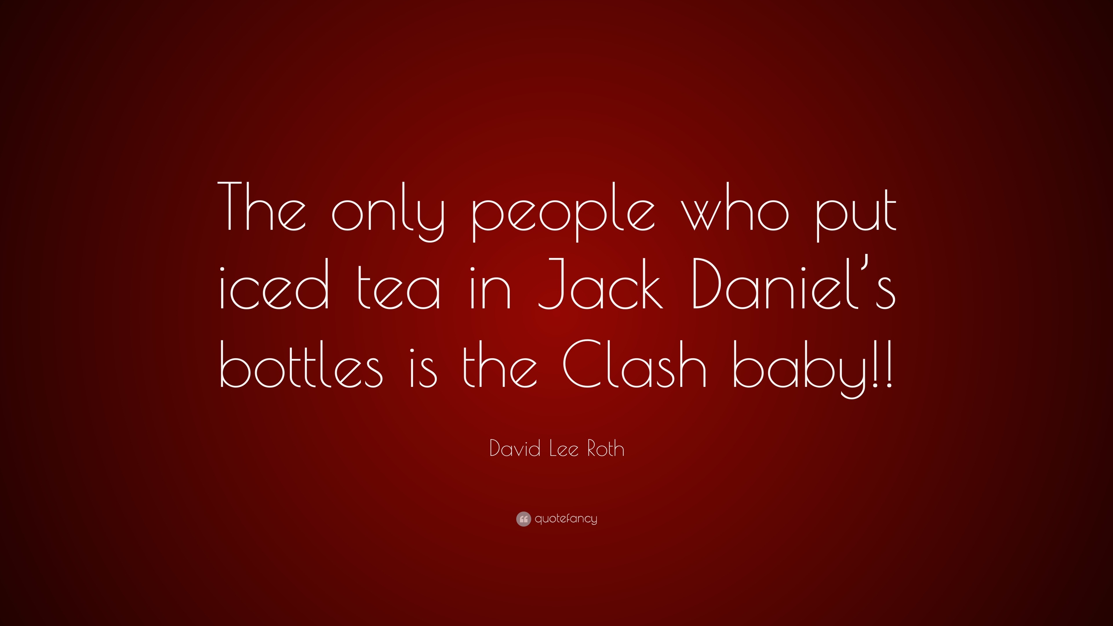 David Lee Roth Quote: “The only people who put iced tea in Jack Daniel ...