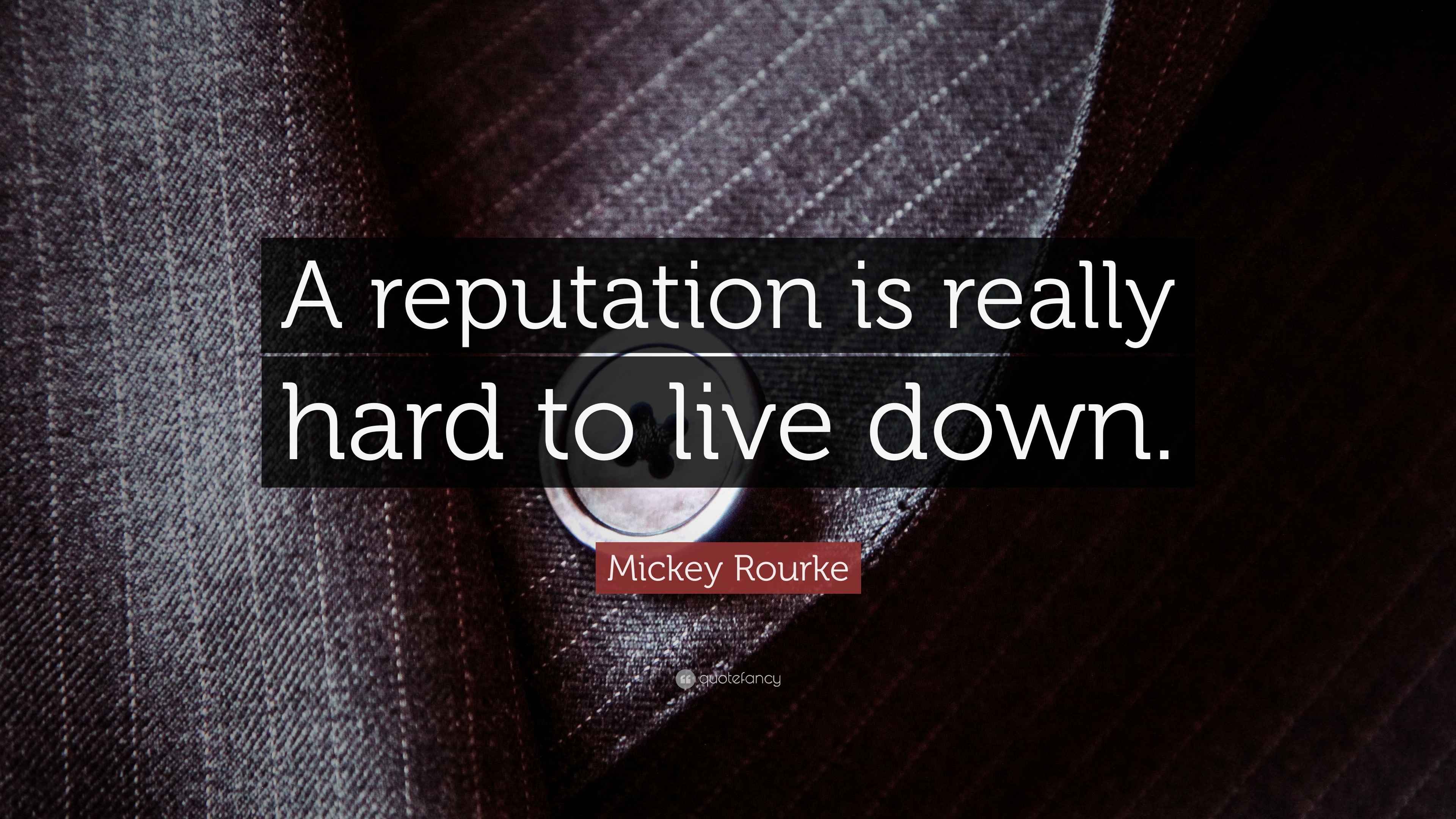 Mickey Rourke Quote: “A reputation is really hard to live down.”
