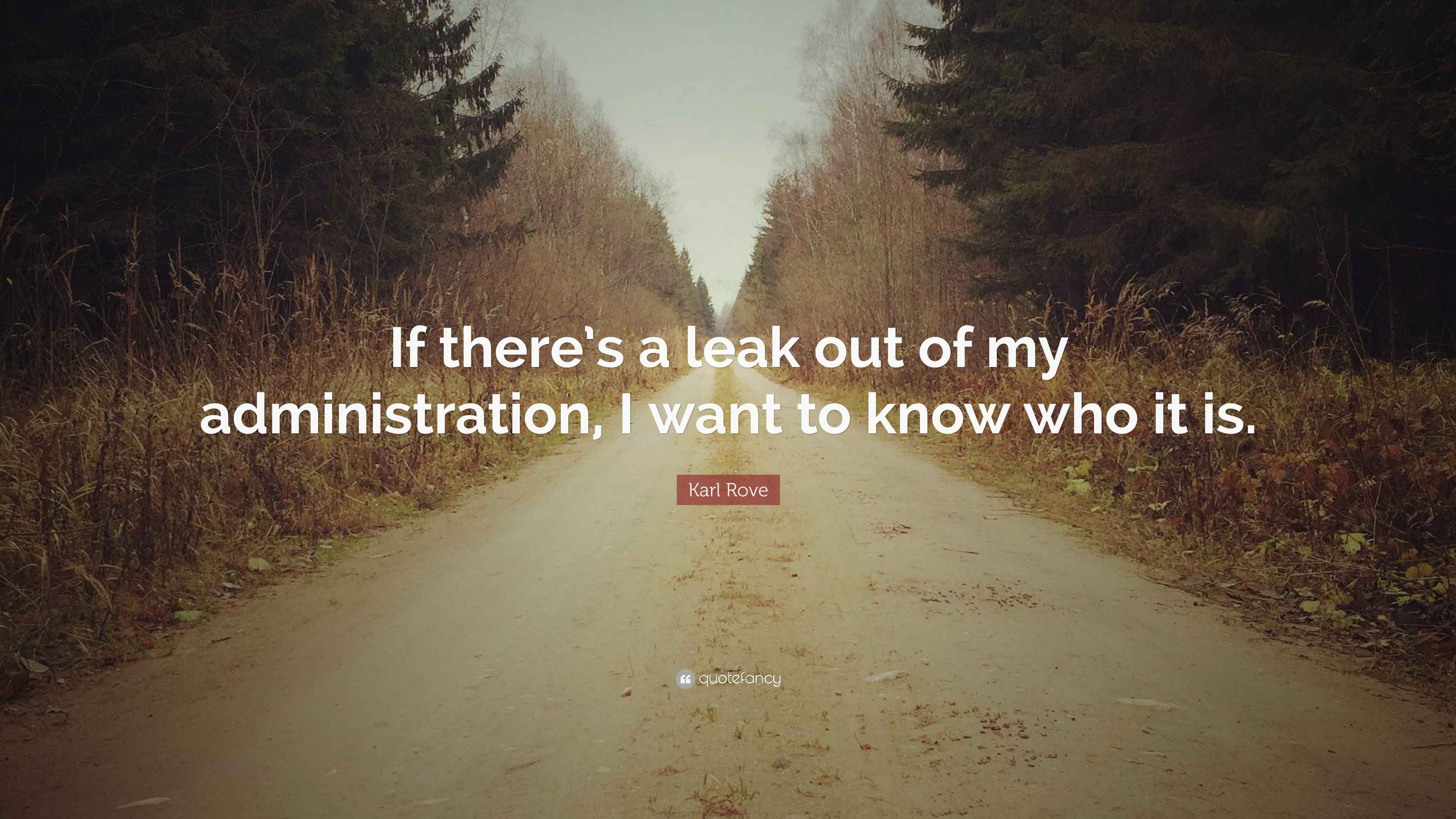 Karl Rove Quote: “If there’s a leak out of my administration, I want to ...