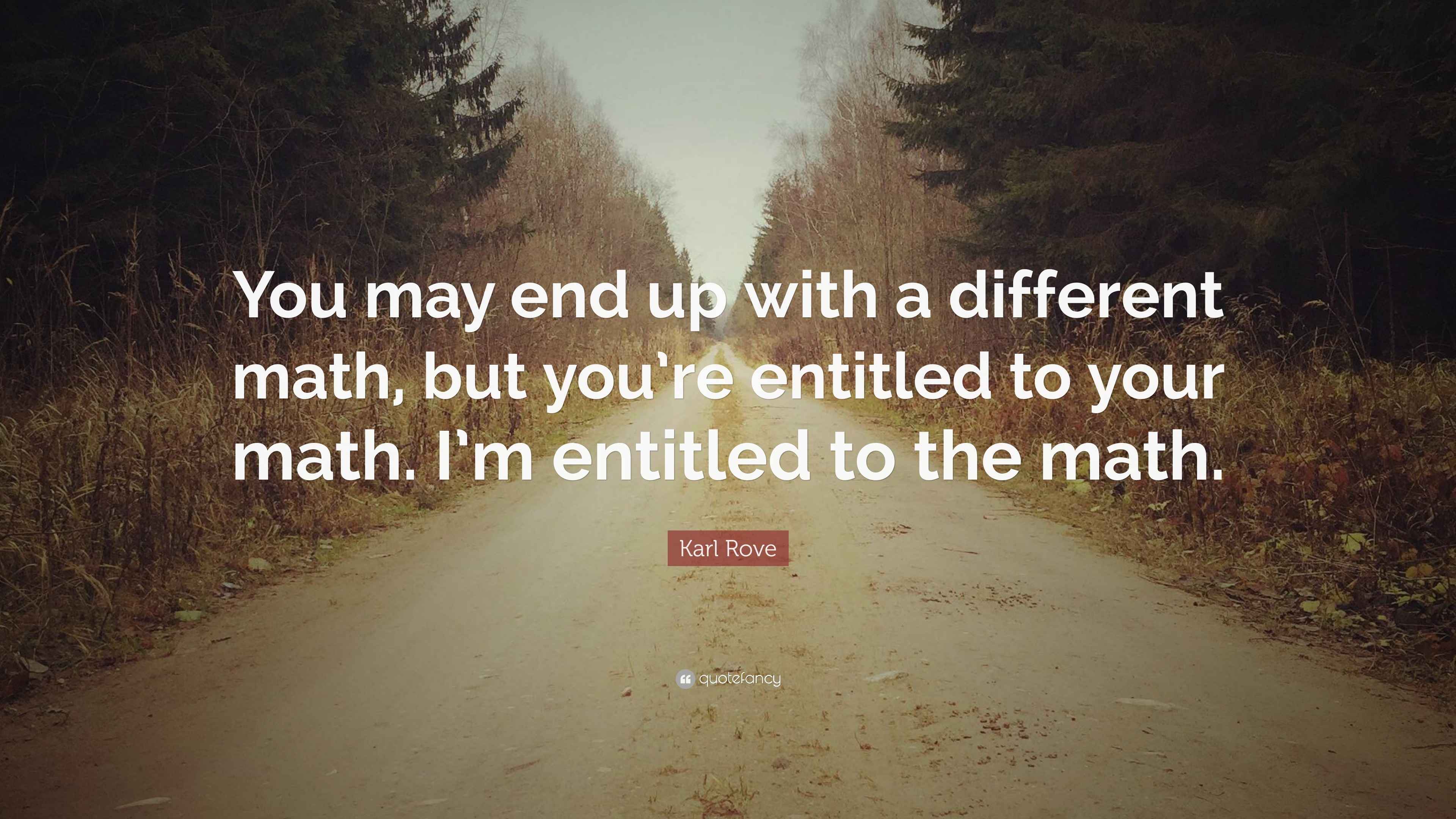 Karl Rove Quote: “You may end up with a different math, but you’re ...