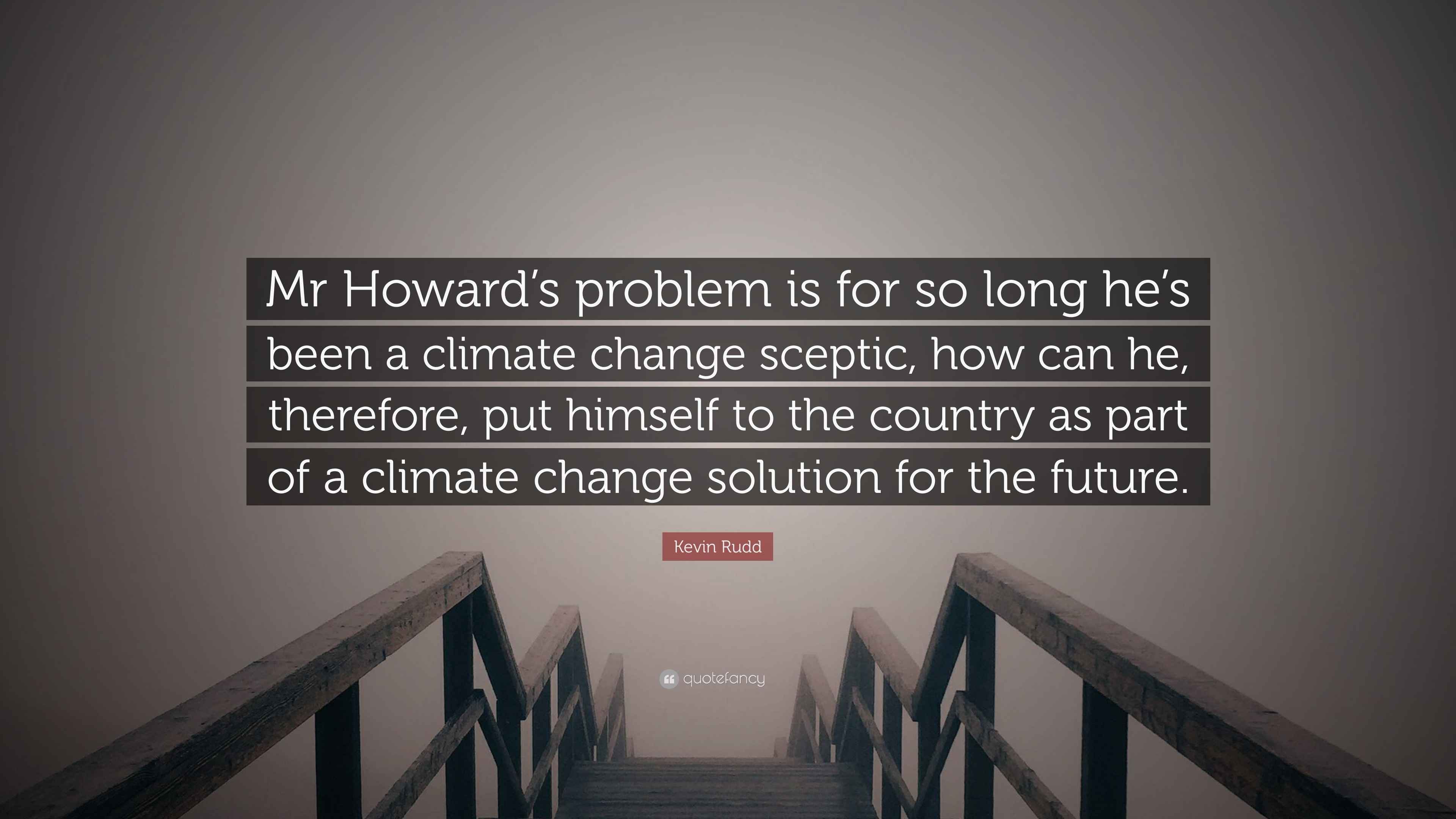 Kevin Rudd Quote: “Mr Howard’s problem is for so long he’s been a ...