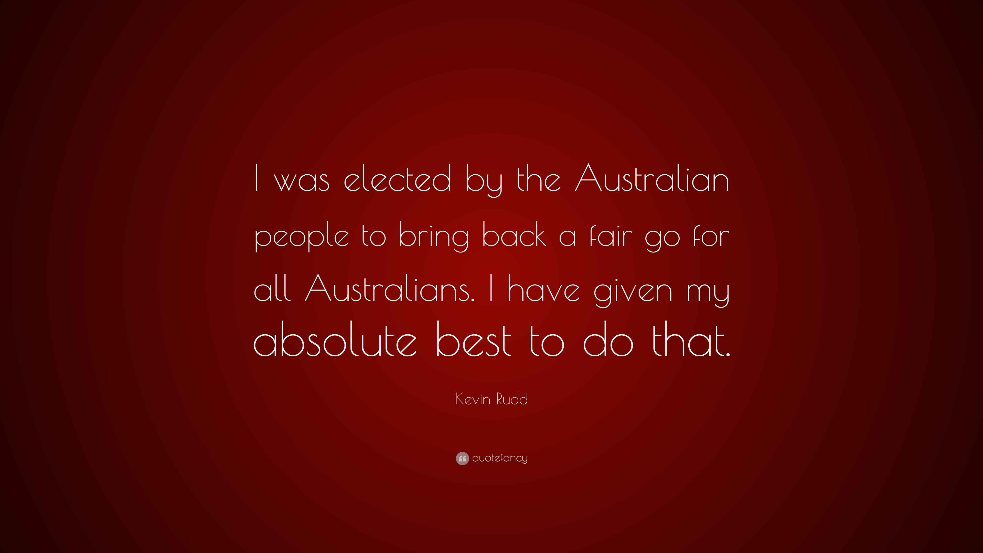 Kevin Rudd Quote: “I was elected by the Australian people to bring back ...