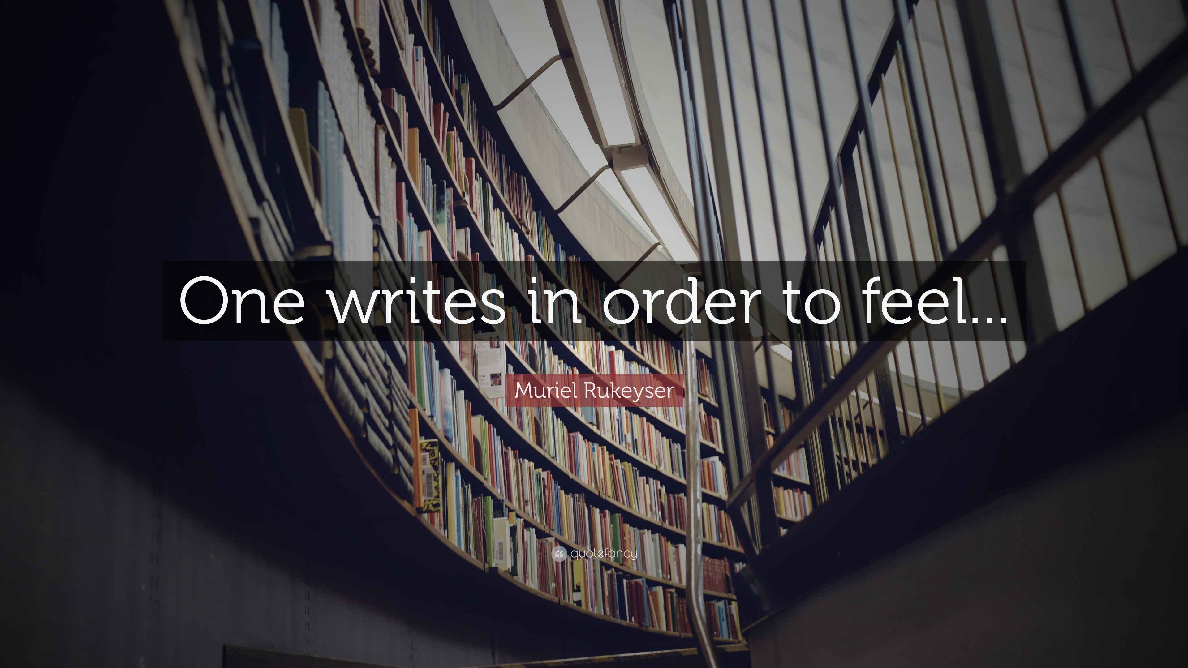 Muriel Rukeyser Quote: “One writes in order to feel...”