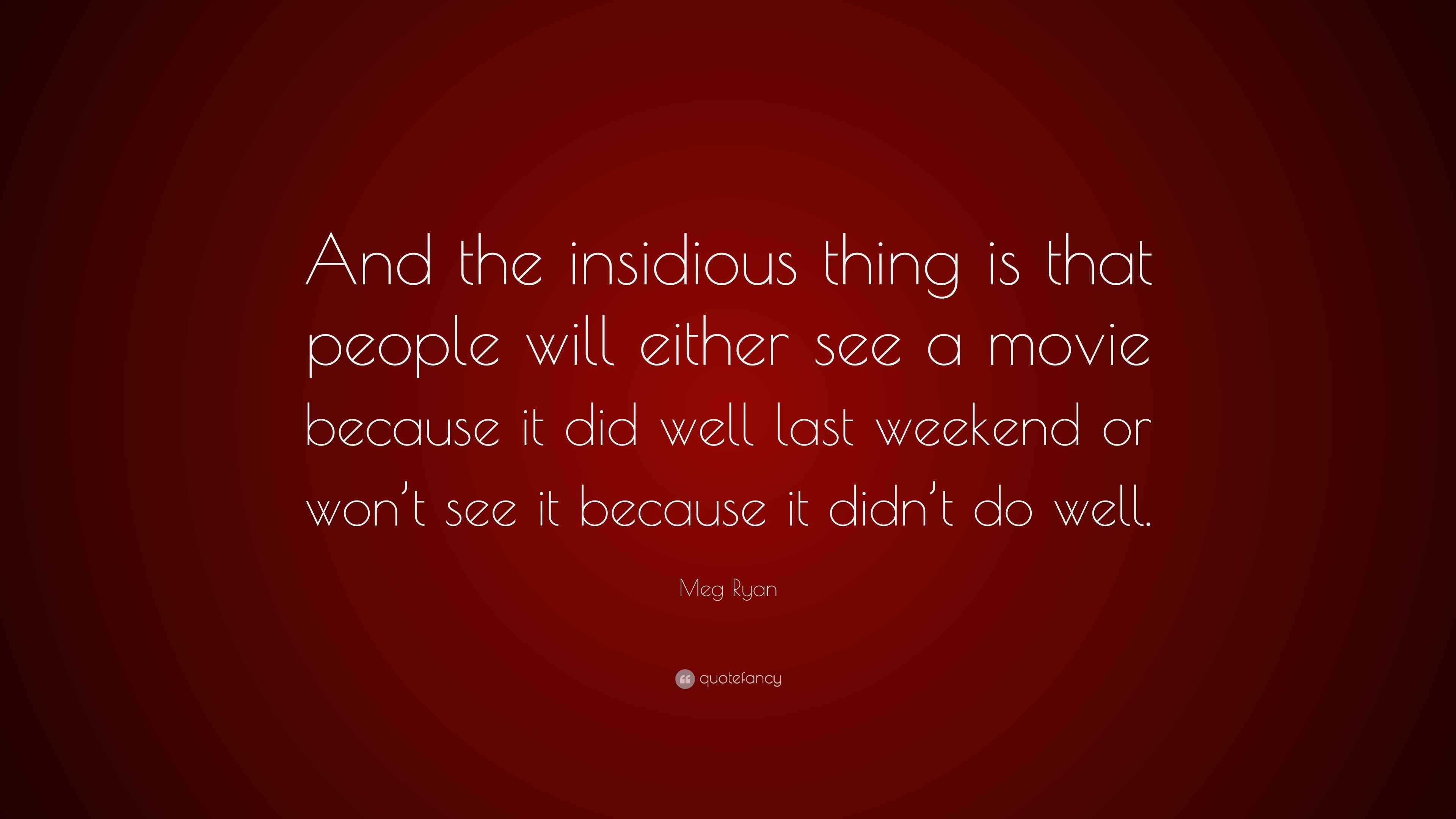 Meg Ryan Quote: “And the insidious thing is that people will either see ...