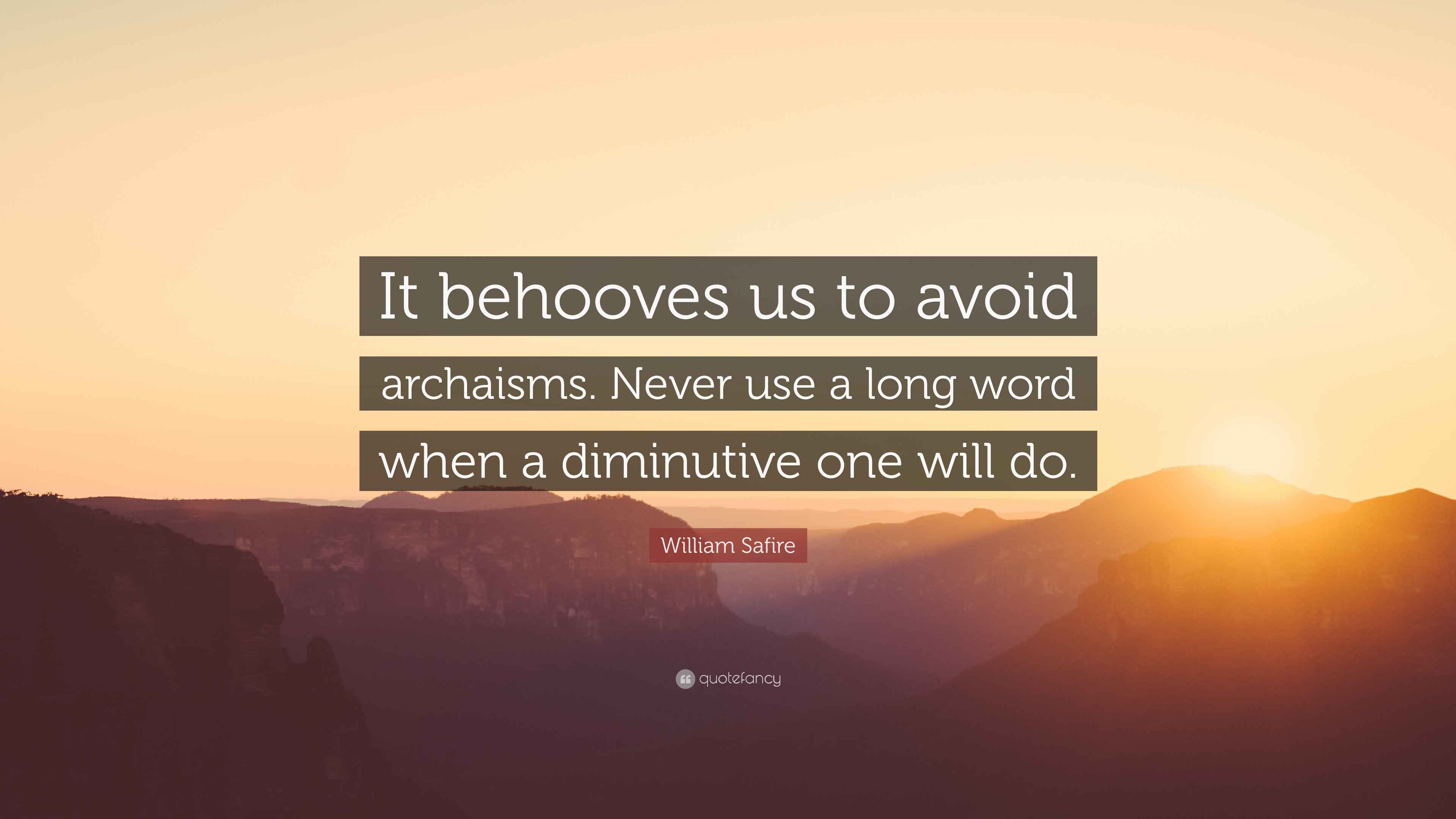 William Safire Quote: “It behooves us to avoid archaisms. Never use a ...