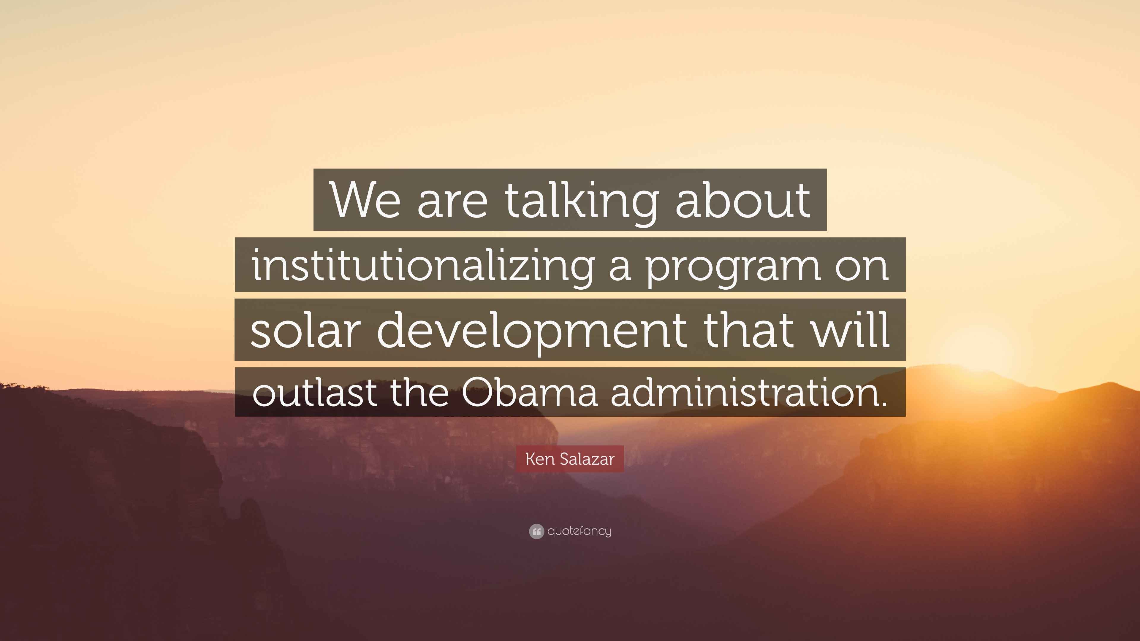 Ken Salazar Quote: “We are talking about institutionalizing a program ...