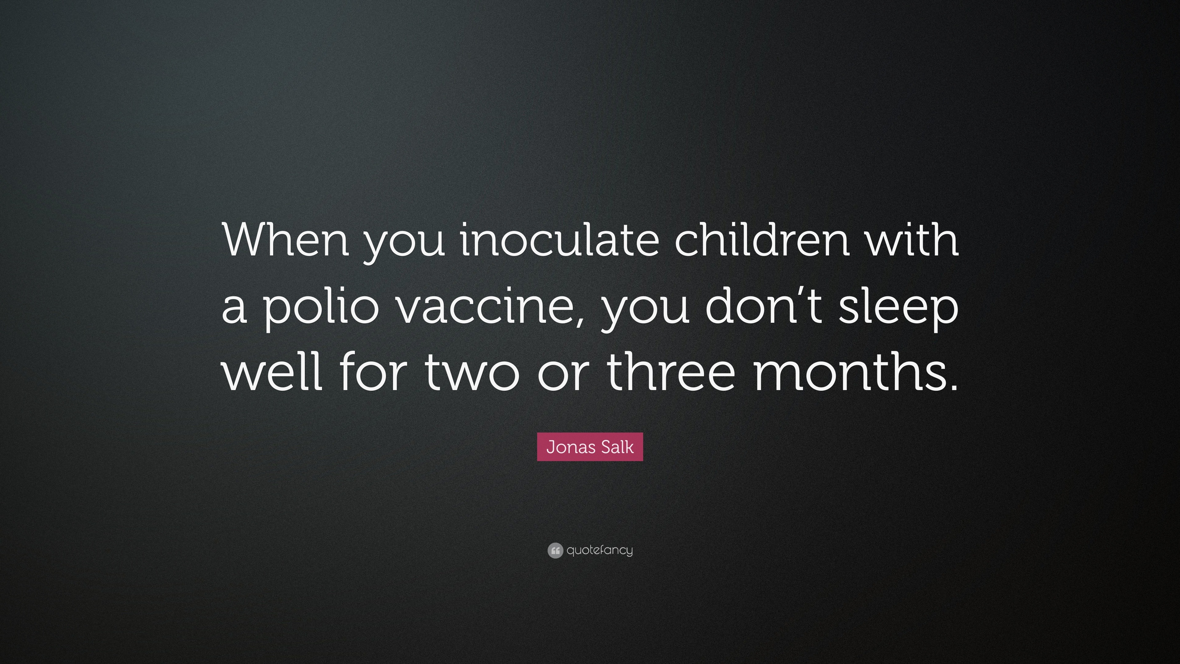 Jonas Salk Quote: “When you inoculate children with a polio vaccine ...