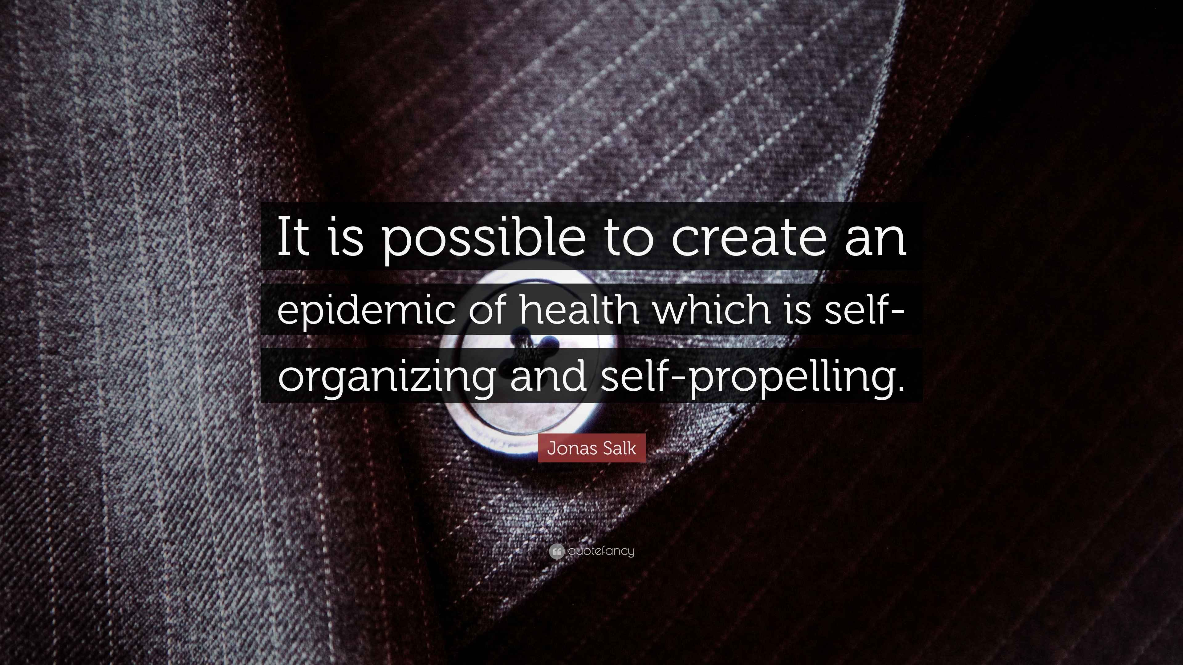 Jonas Salk Quote: “It is possible to create an epidemic of health which ...
