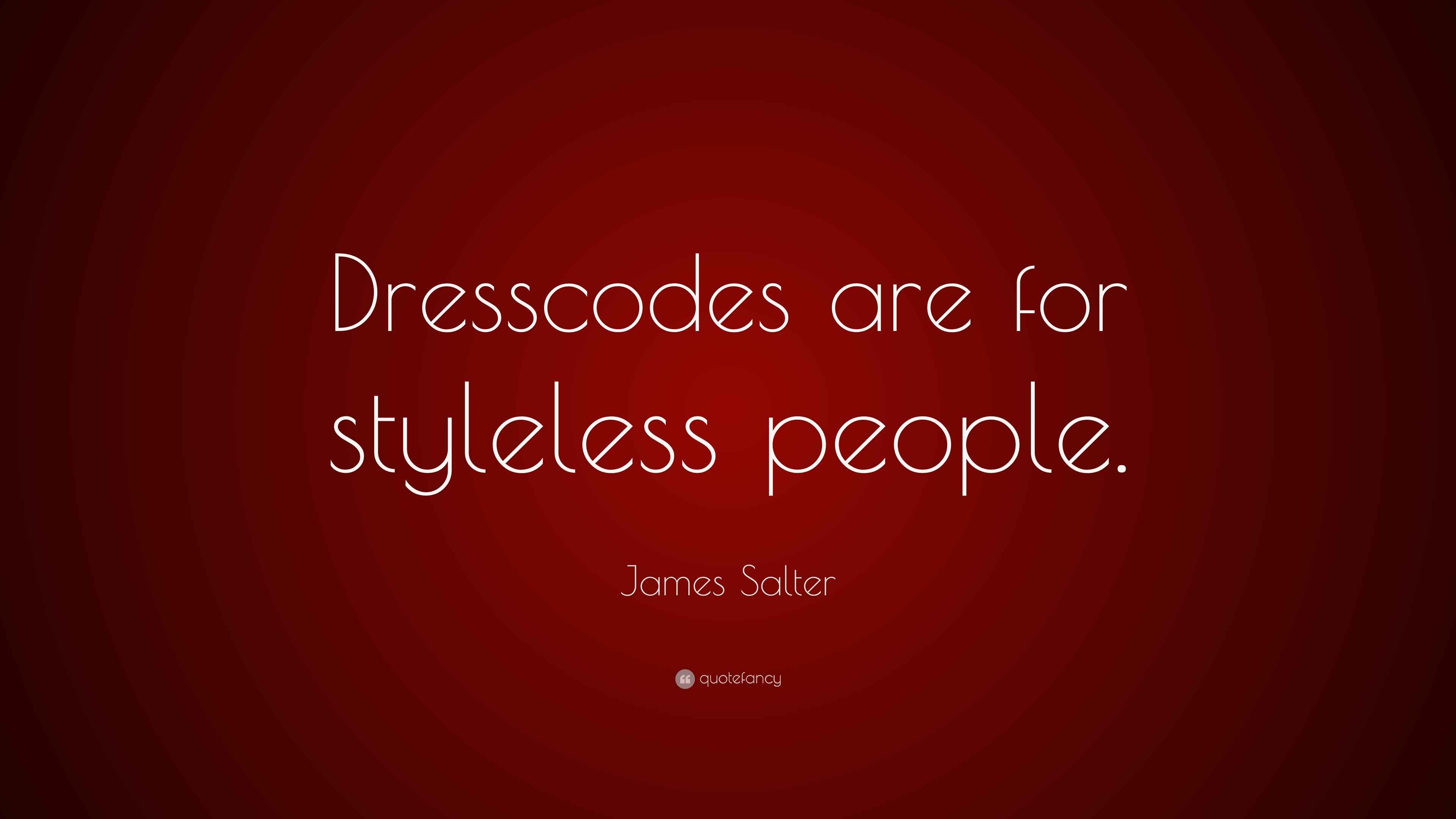 James Salter Quote: “Dresscodes are for styleless people.”