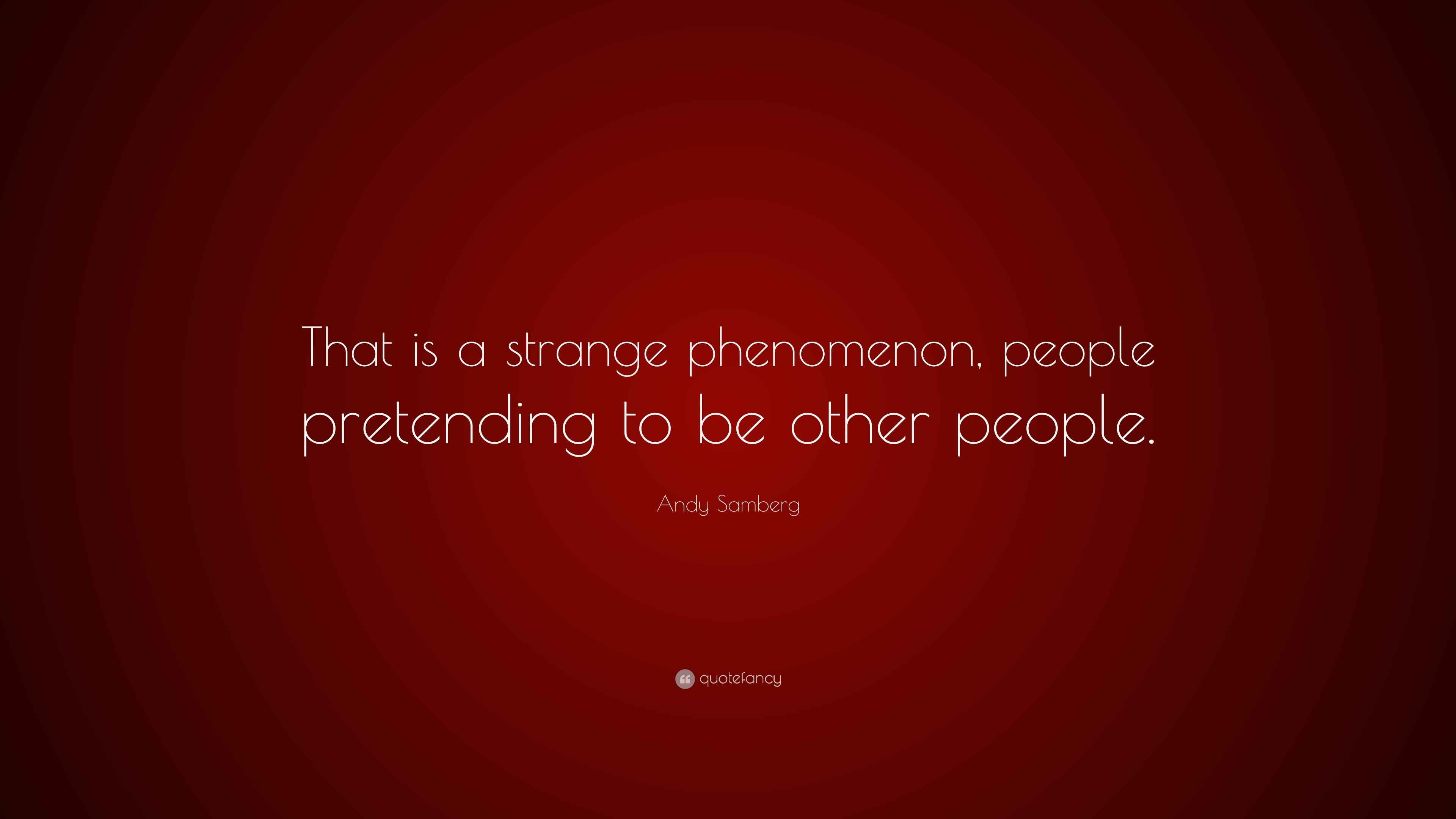 Andy Samberg Quote: “That is a strange phenomenon, people pretending to ...