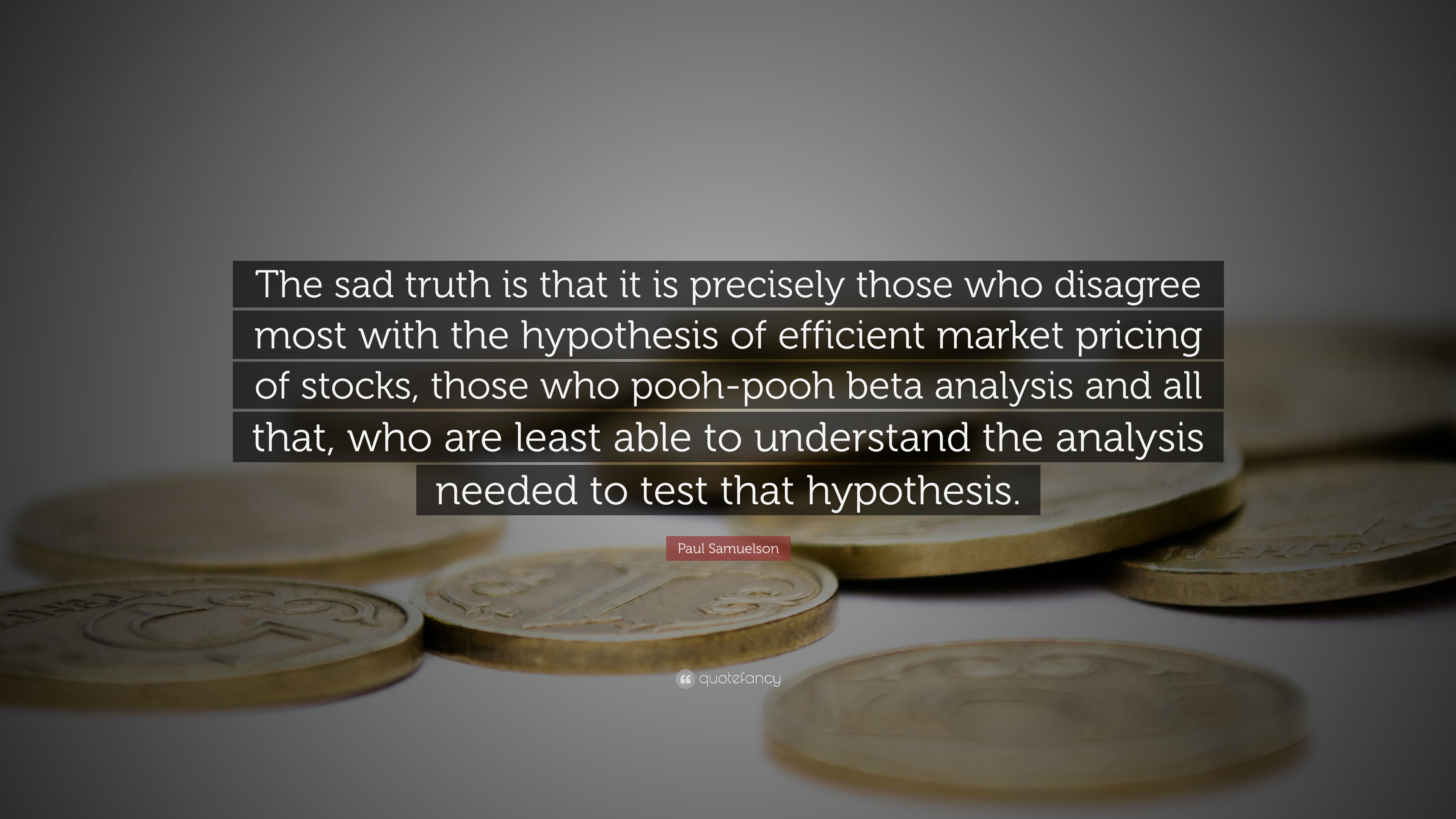 Paul Samuelson Quote: “The sad truth is that it is precisely those who ...