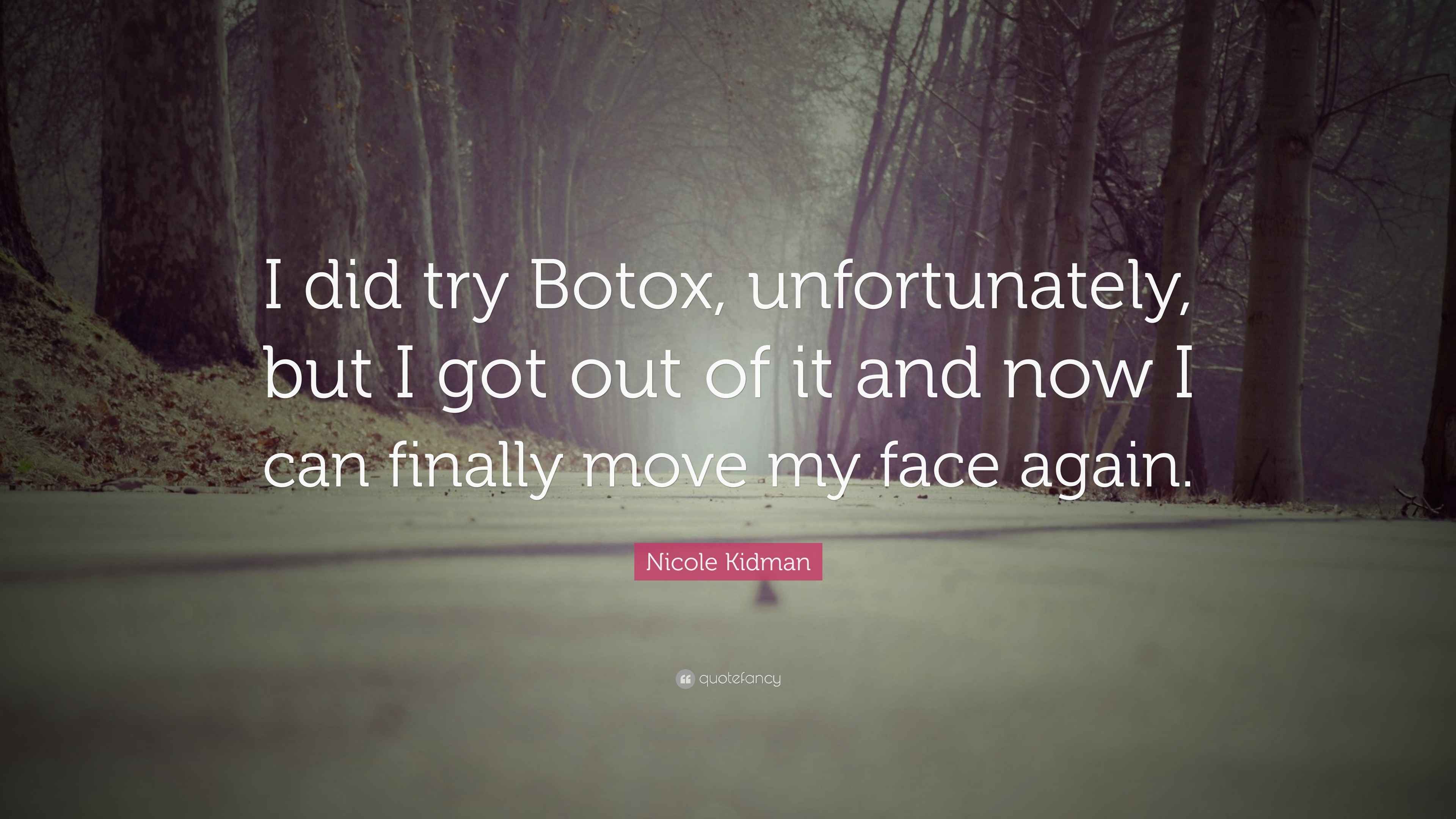 Nicole Kidman Quote: “I did try Botox, unfortunately, but I got out of ...