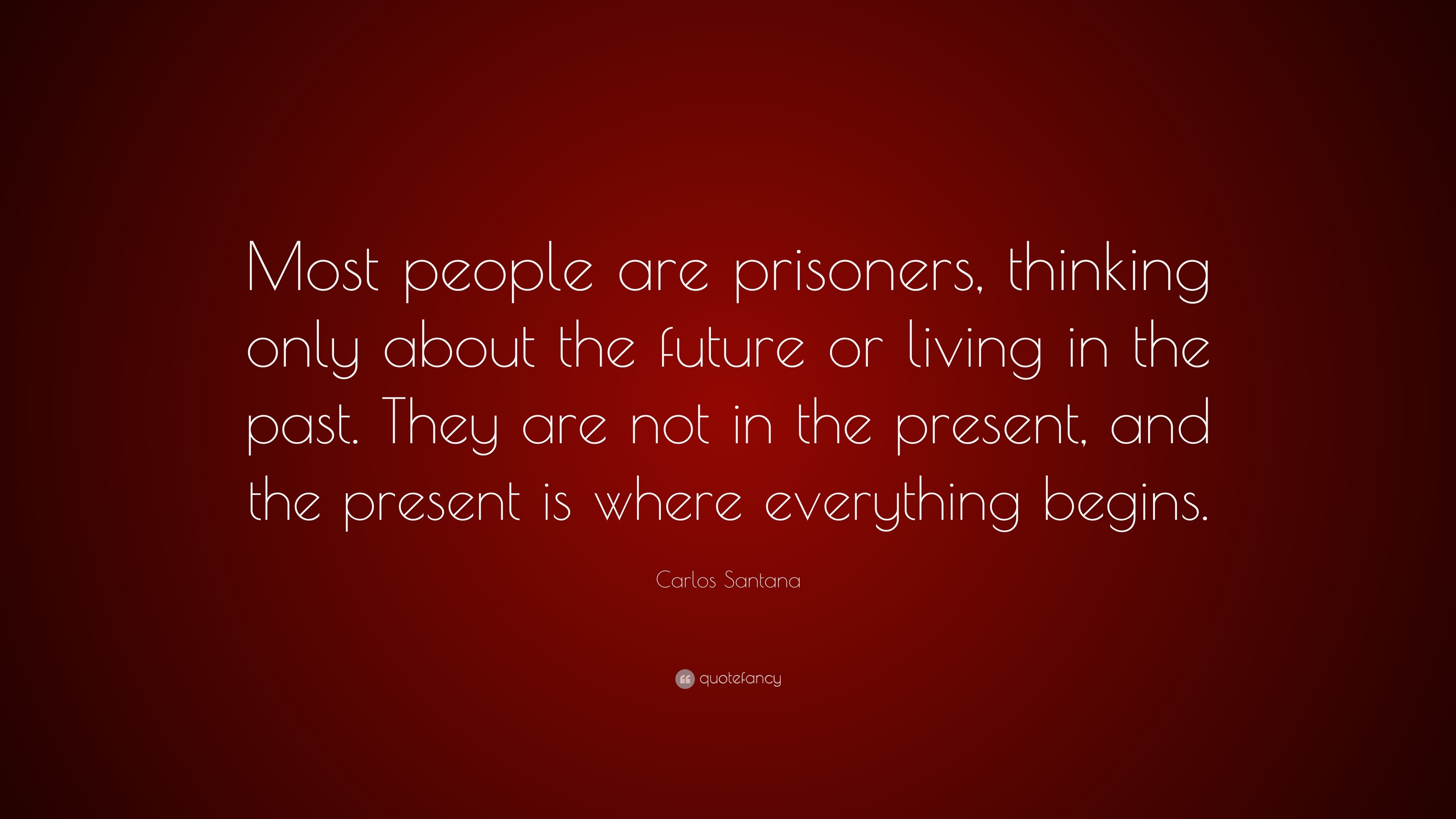 Carlos Santana Quote: “Most people are prisoners, thinking only about ...