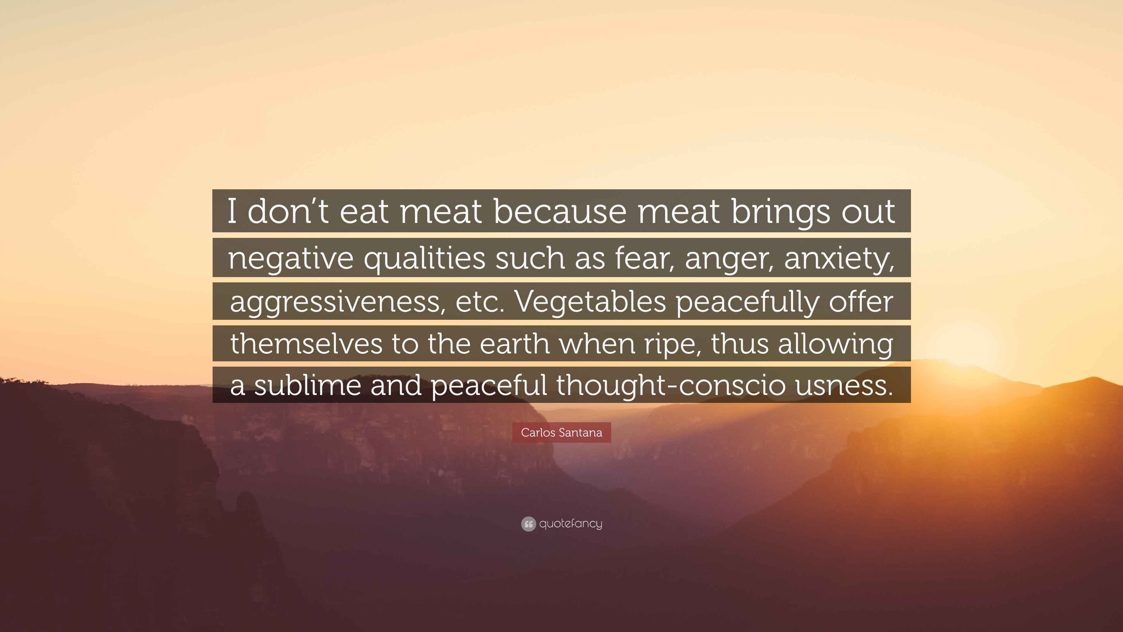 Carlos Santana Quote: “I don’t eat meat because meat brings out ...
