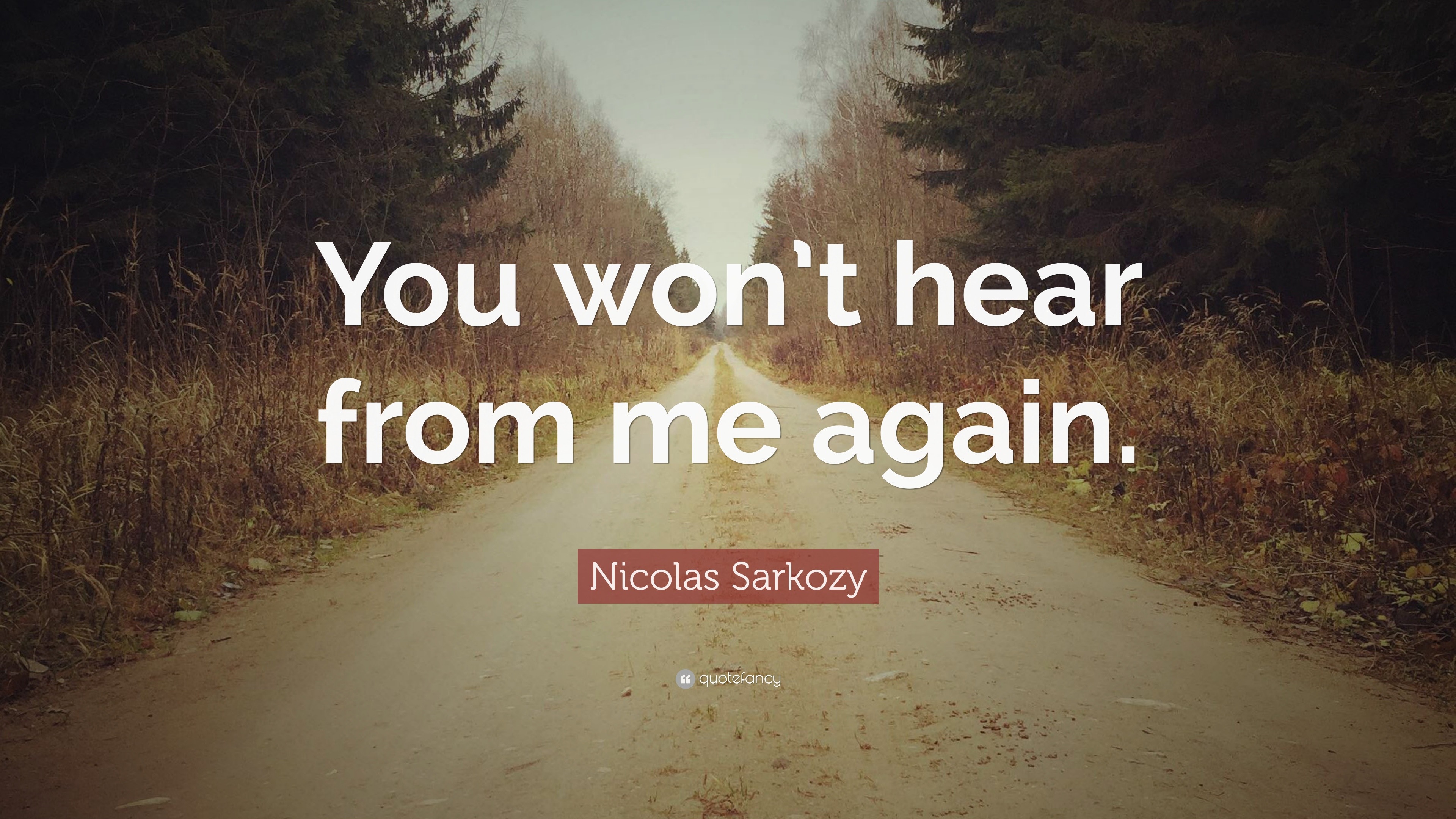 Nicolas Sarkozy Quote: “You won’t hear from me again.”