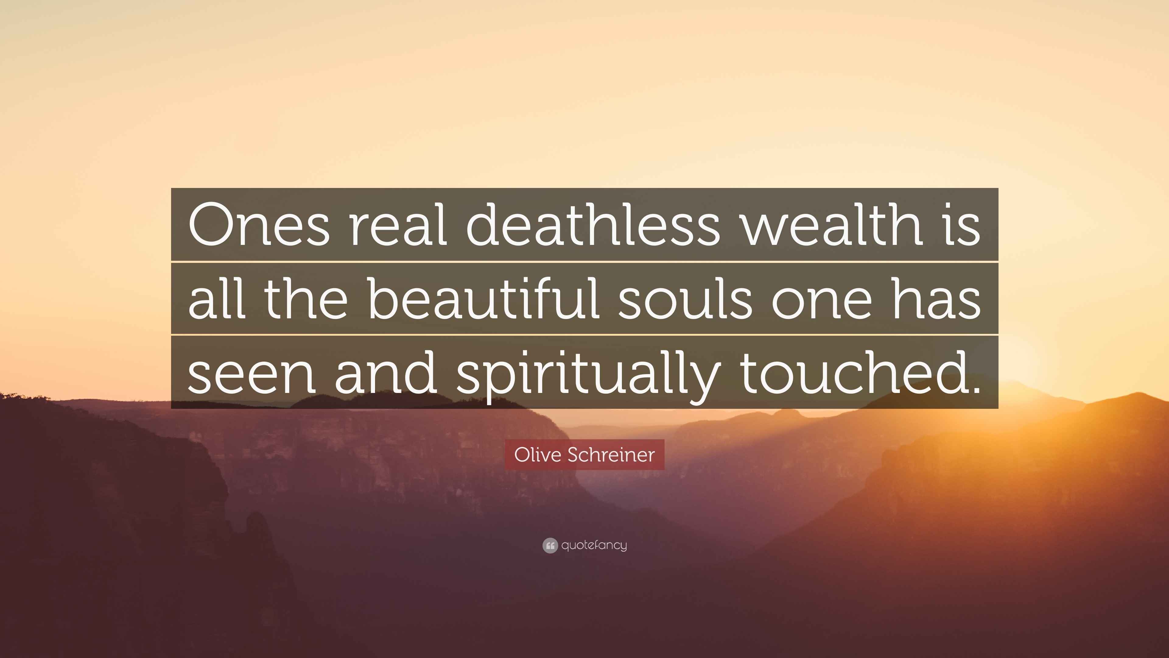 Olive Schreiner Quote: “Ones real deathless wealth is all the beautiful ...