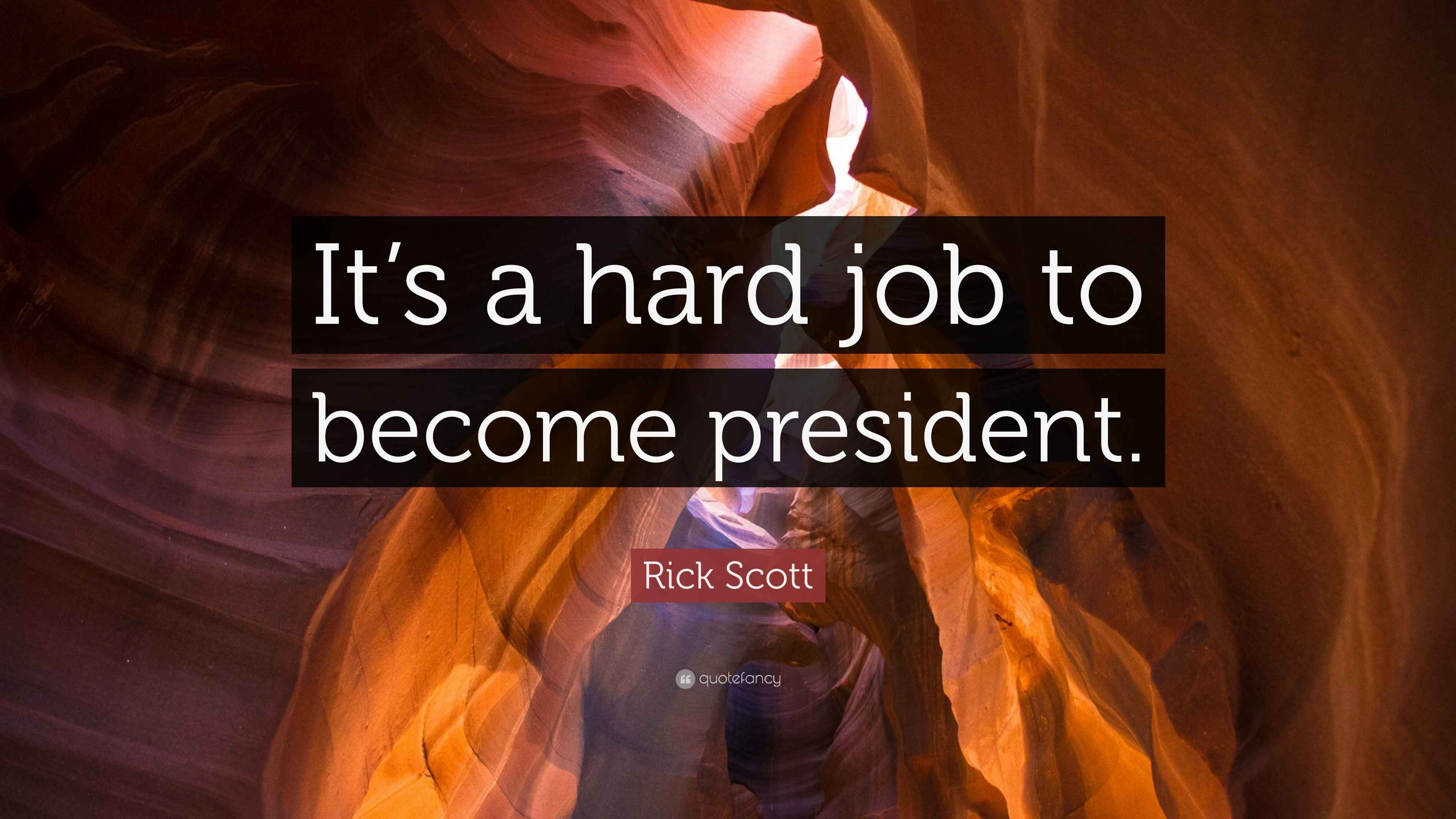 Rick Scott Quote: “It’s a hard job to become president.”