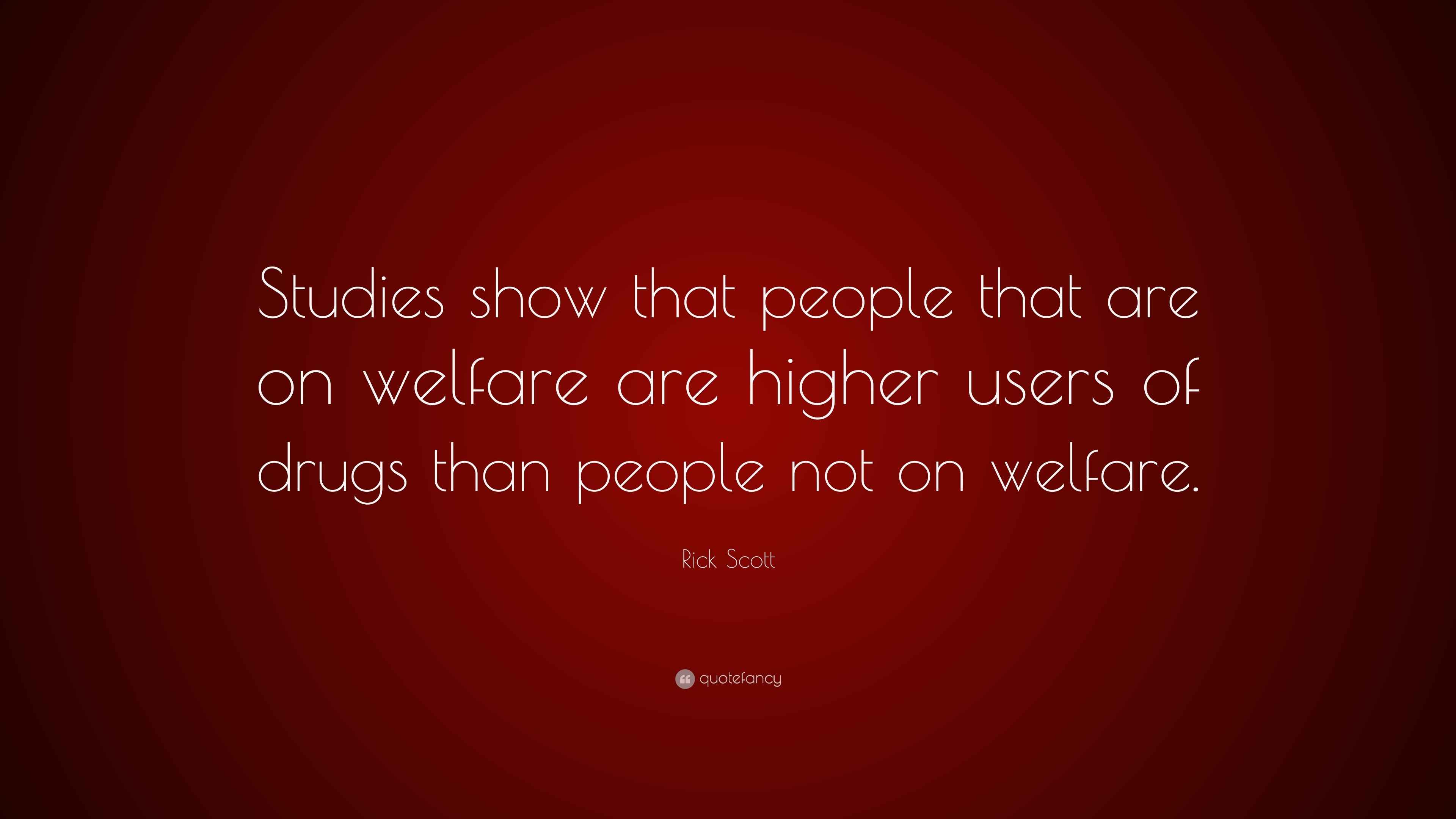 Rick Scott Quote: “Studies show that people that are on welfare are ...