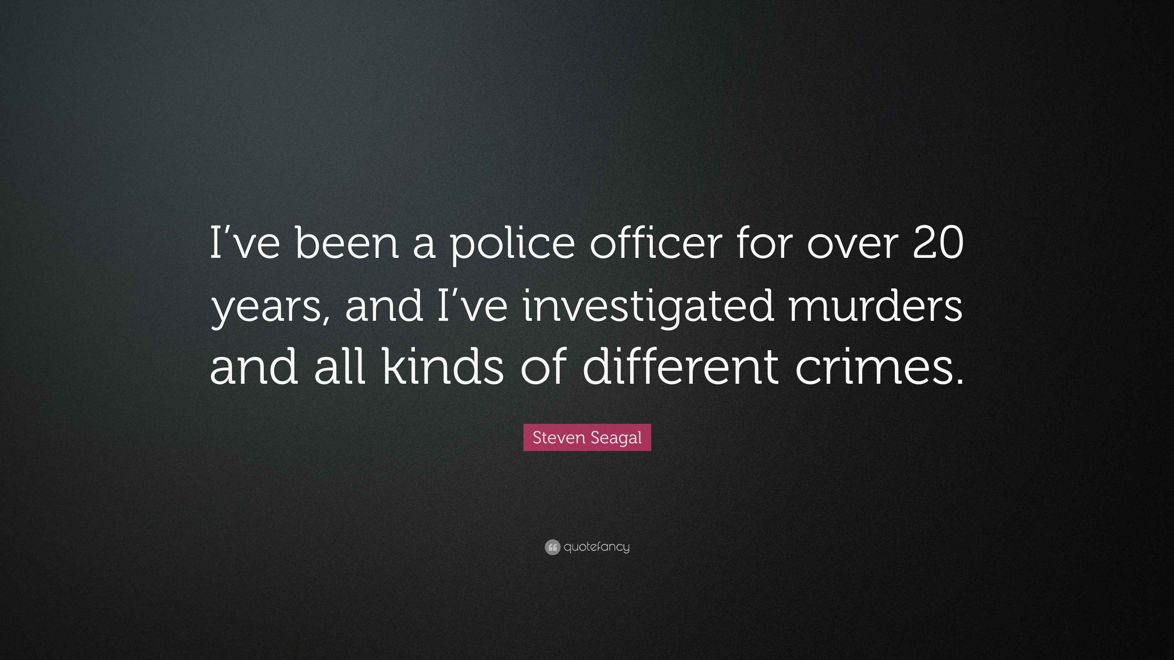 Steven Seagal Quote: “I’ve been a police officer for over 20 years, and ...