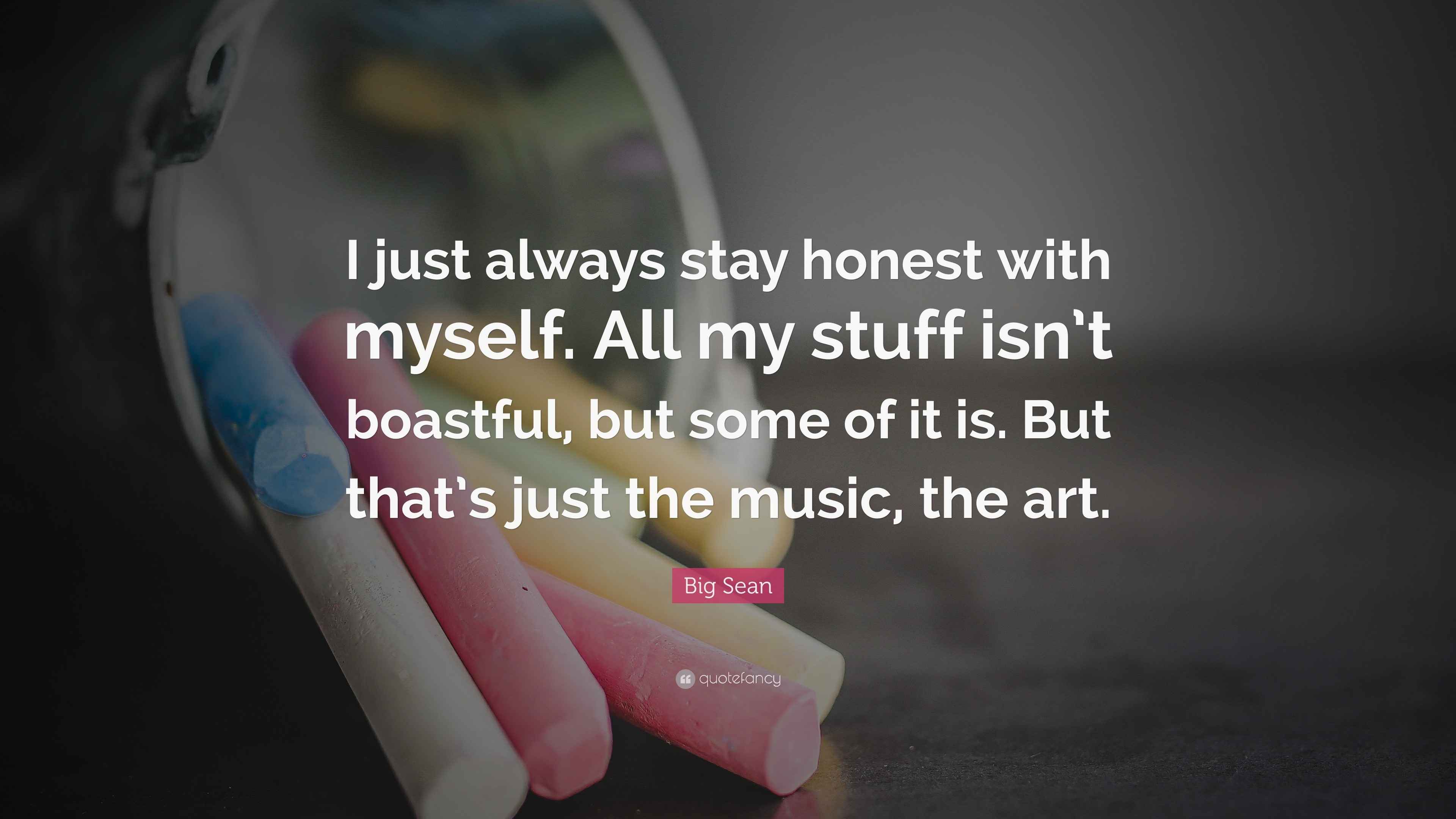 Big Sean Quote: “I just always stay honest with myself. All my stuff ...