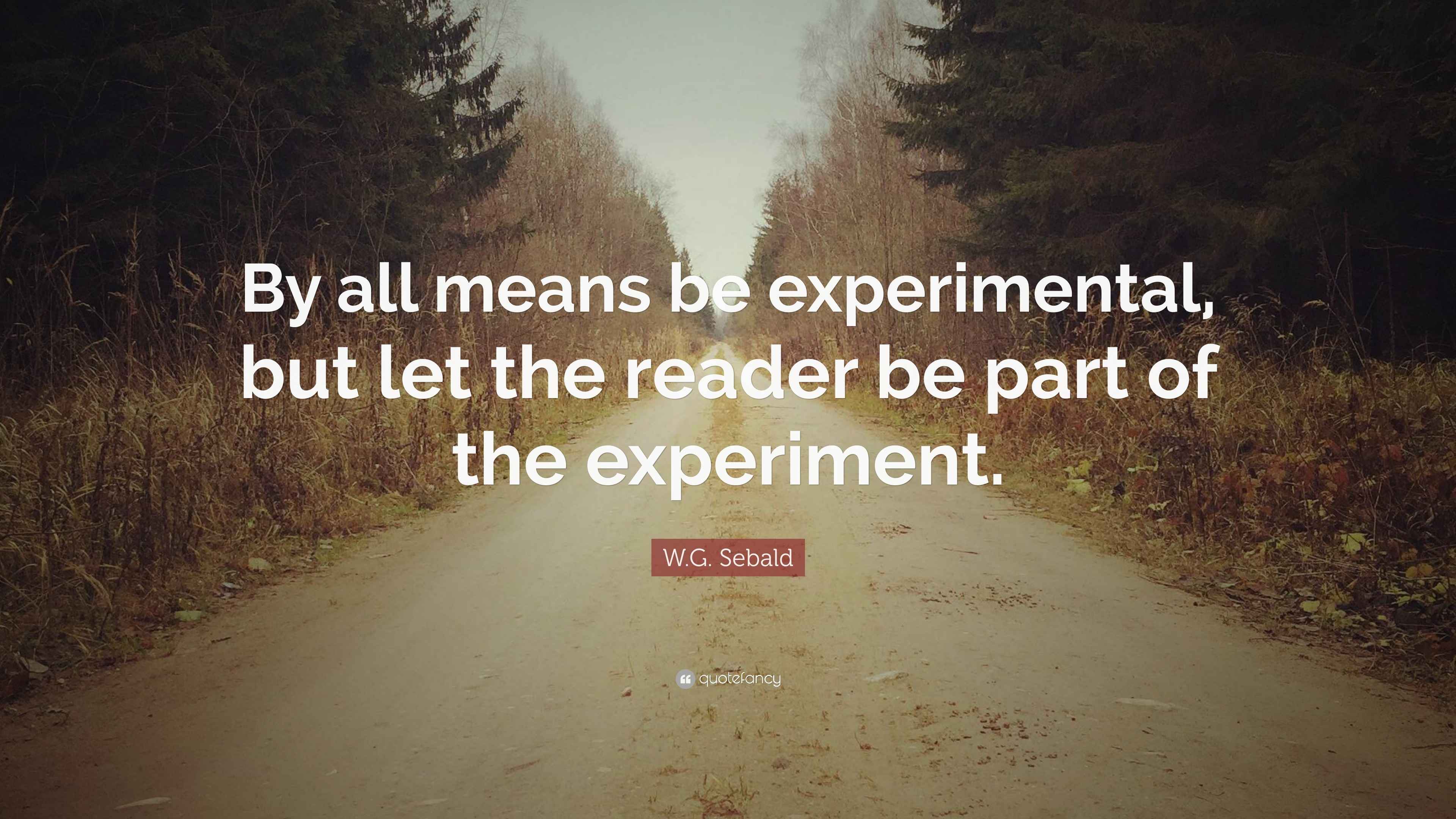 W.G. Sebald Quote: “By all means be experimental, but let the reader be ...