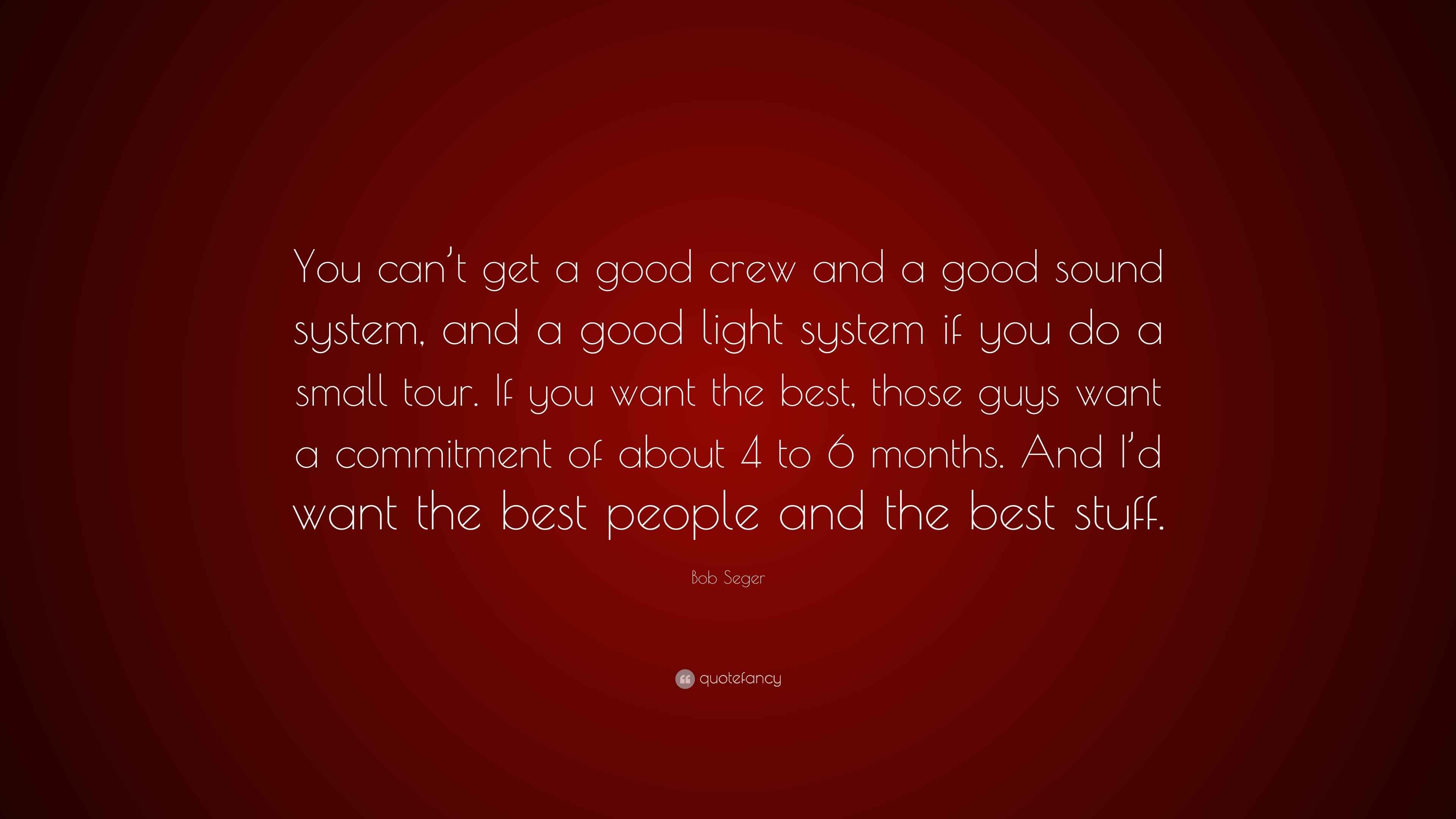 Bob Seger Quote: “You can’t get a good crew and a good sound system ...