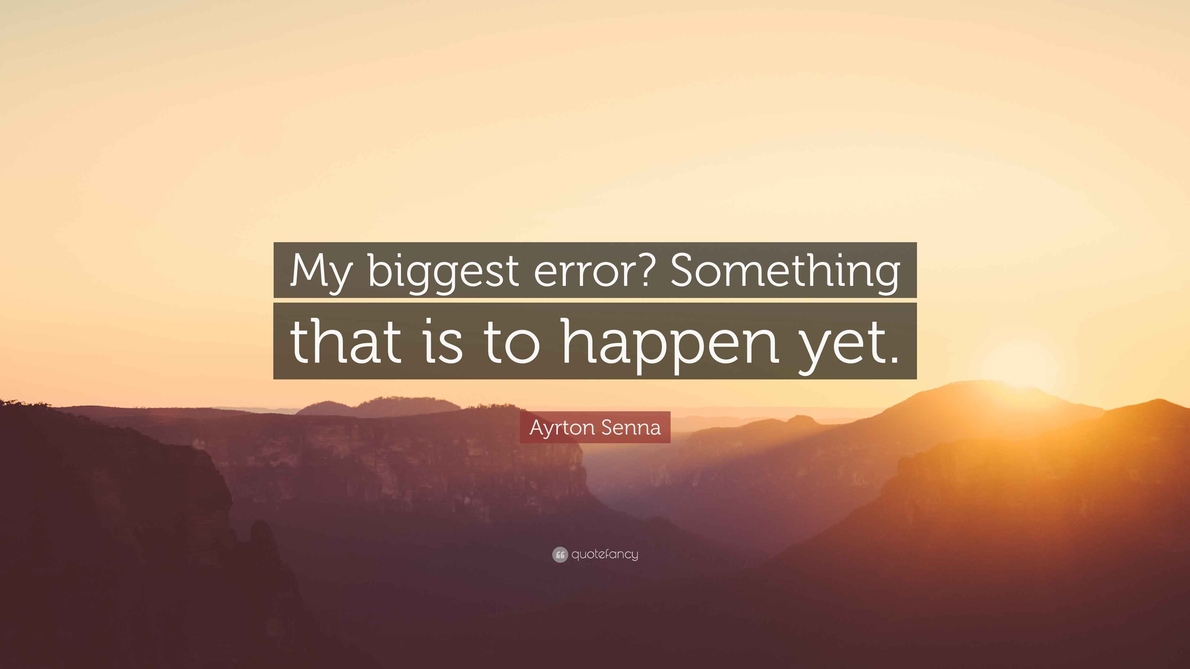 Ayrton Senna Quote: “My biggest error? Something that is to happen yet.”