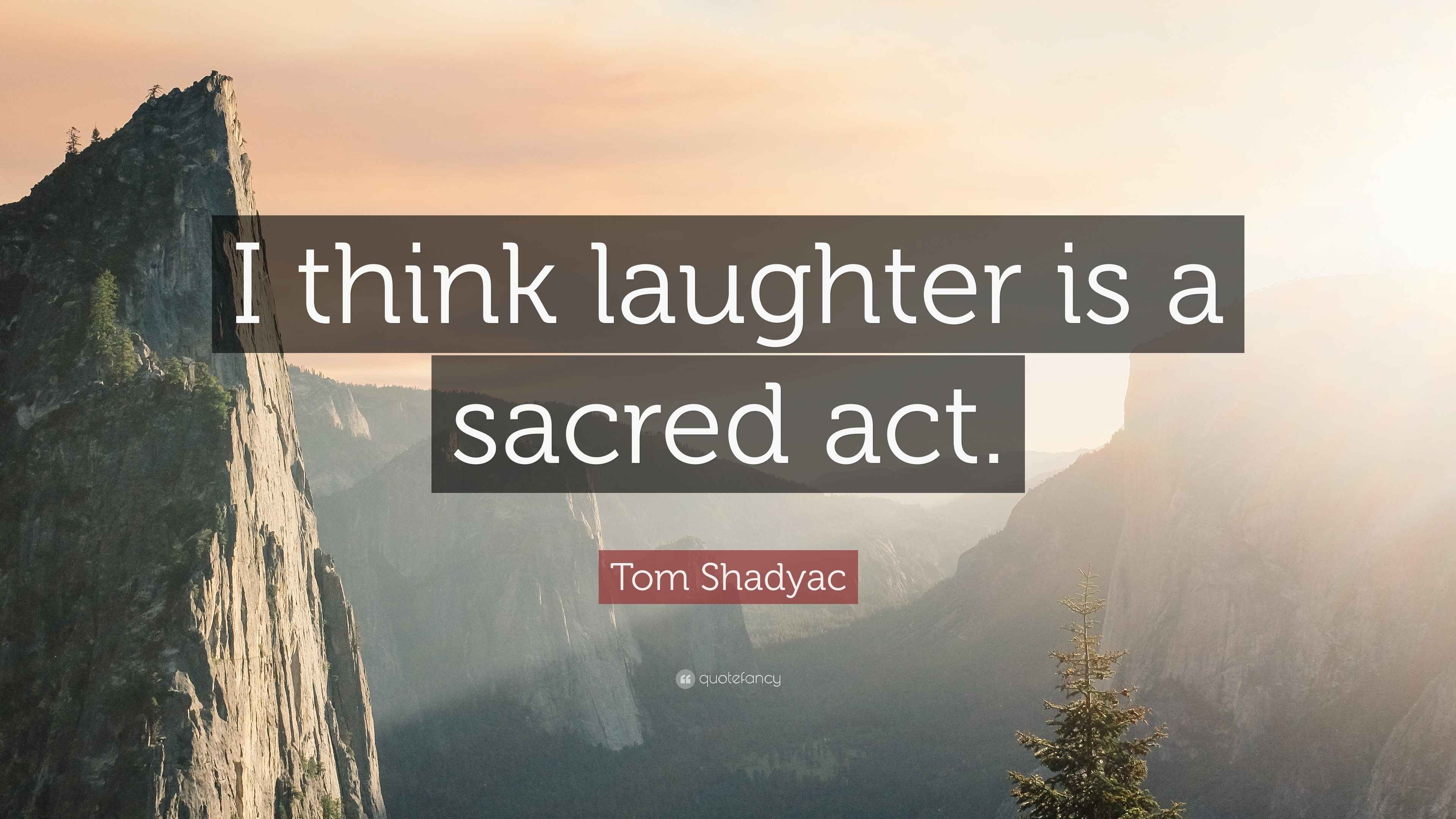 Tom Shadyac Quote: “I think laughter is a sacred act.”