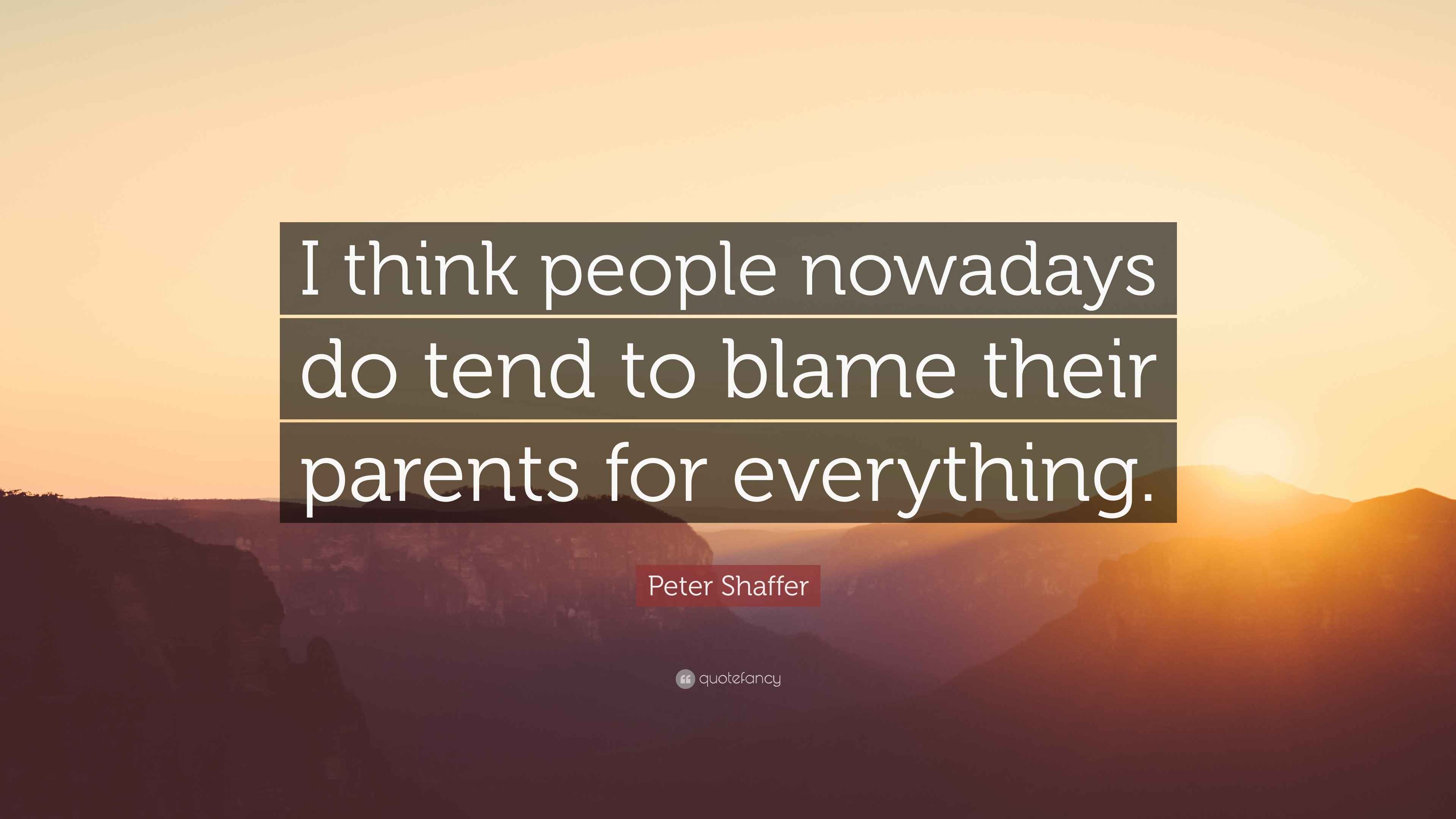Peter Shaffer Quote: “I think people nowadays do tend to blame their ...