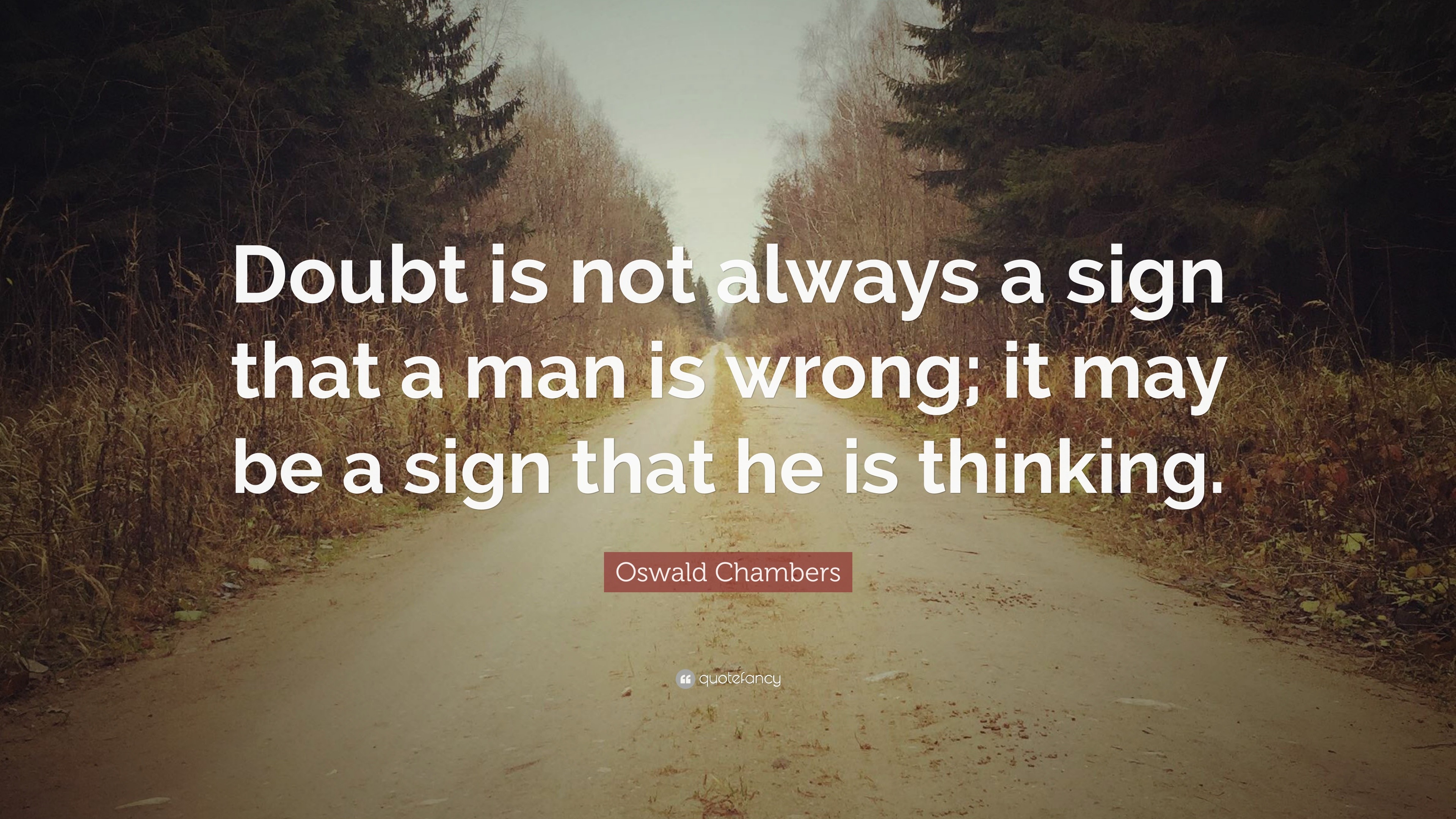 Oswald Chambers Quote: “Doubt is not always a sign that a man is wrong ...