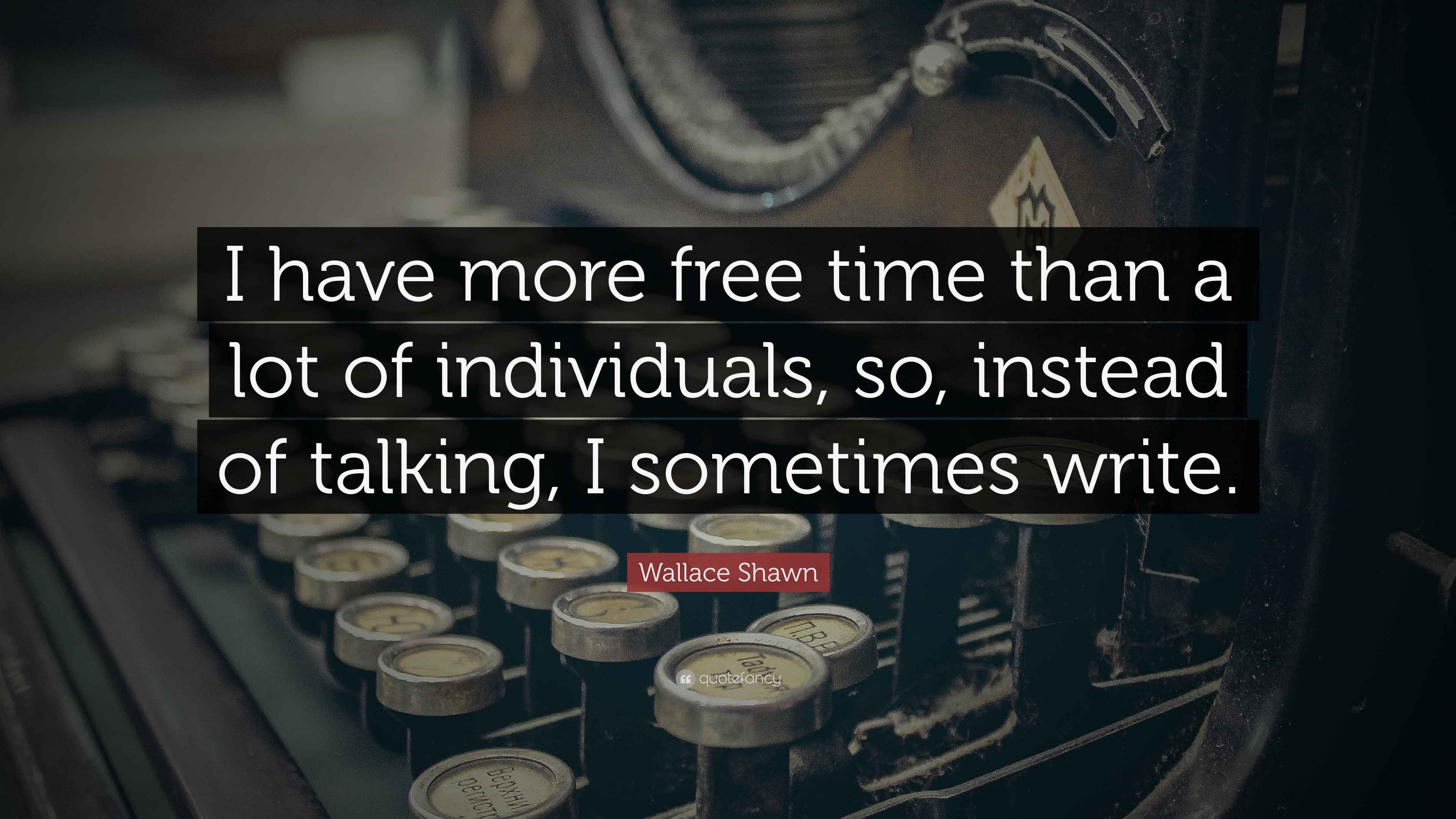 Wallace Shawn Quote: “I have more free time than a lot of individuals ...