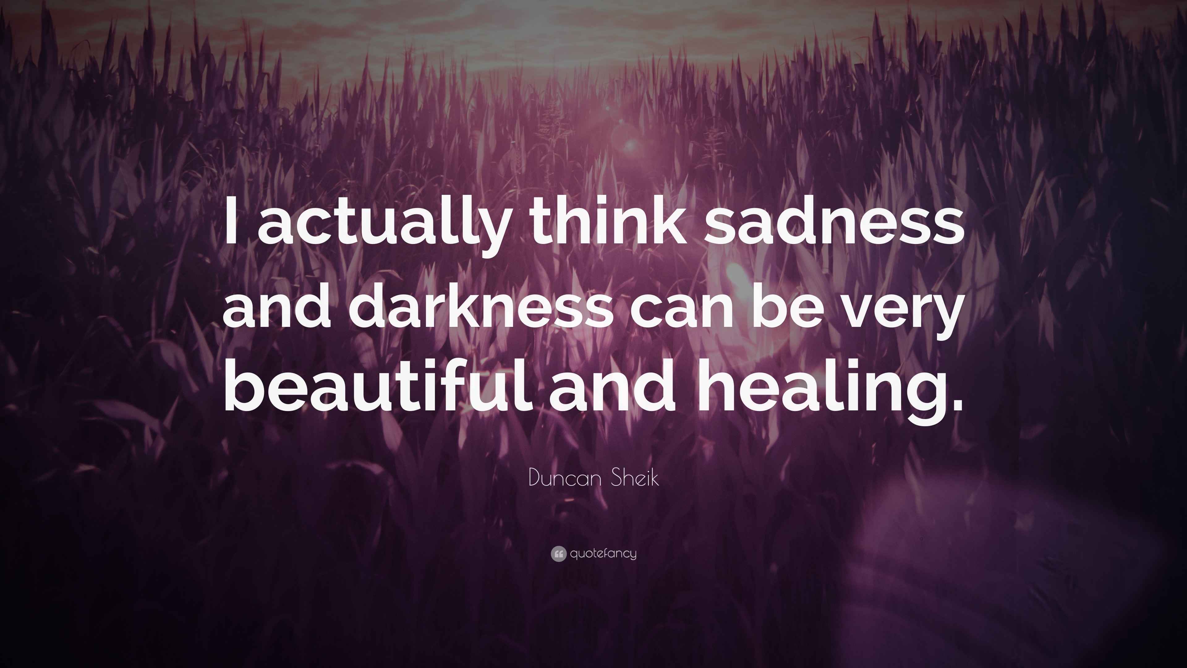 Duncan Sheik Quote: “I actually think sadness and darkness can be very ...
