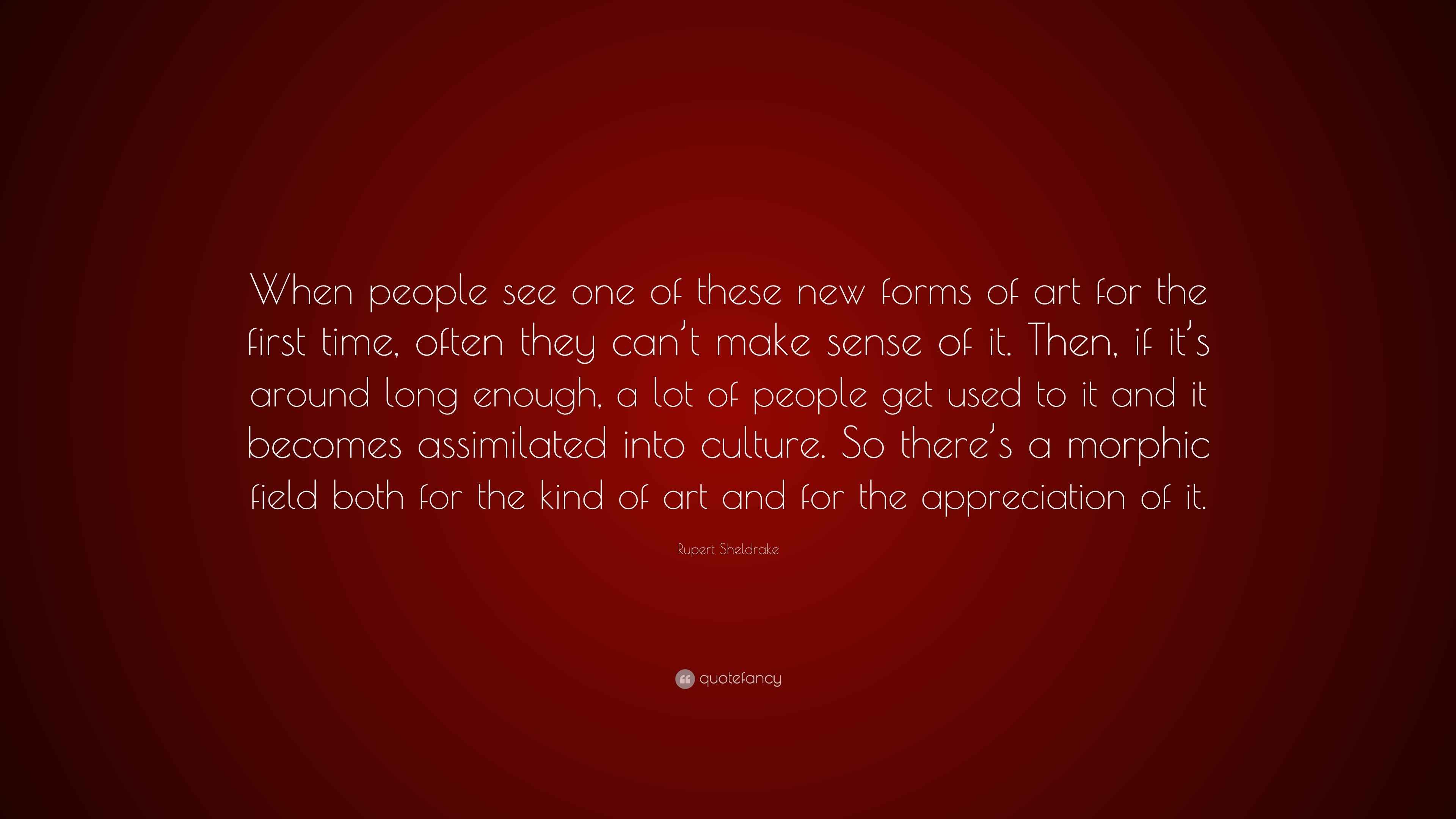 Rupert Sheldrake Quote: “When people see one of these new forms of art ...