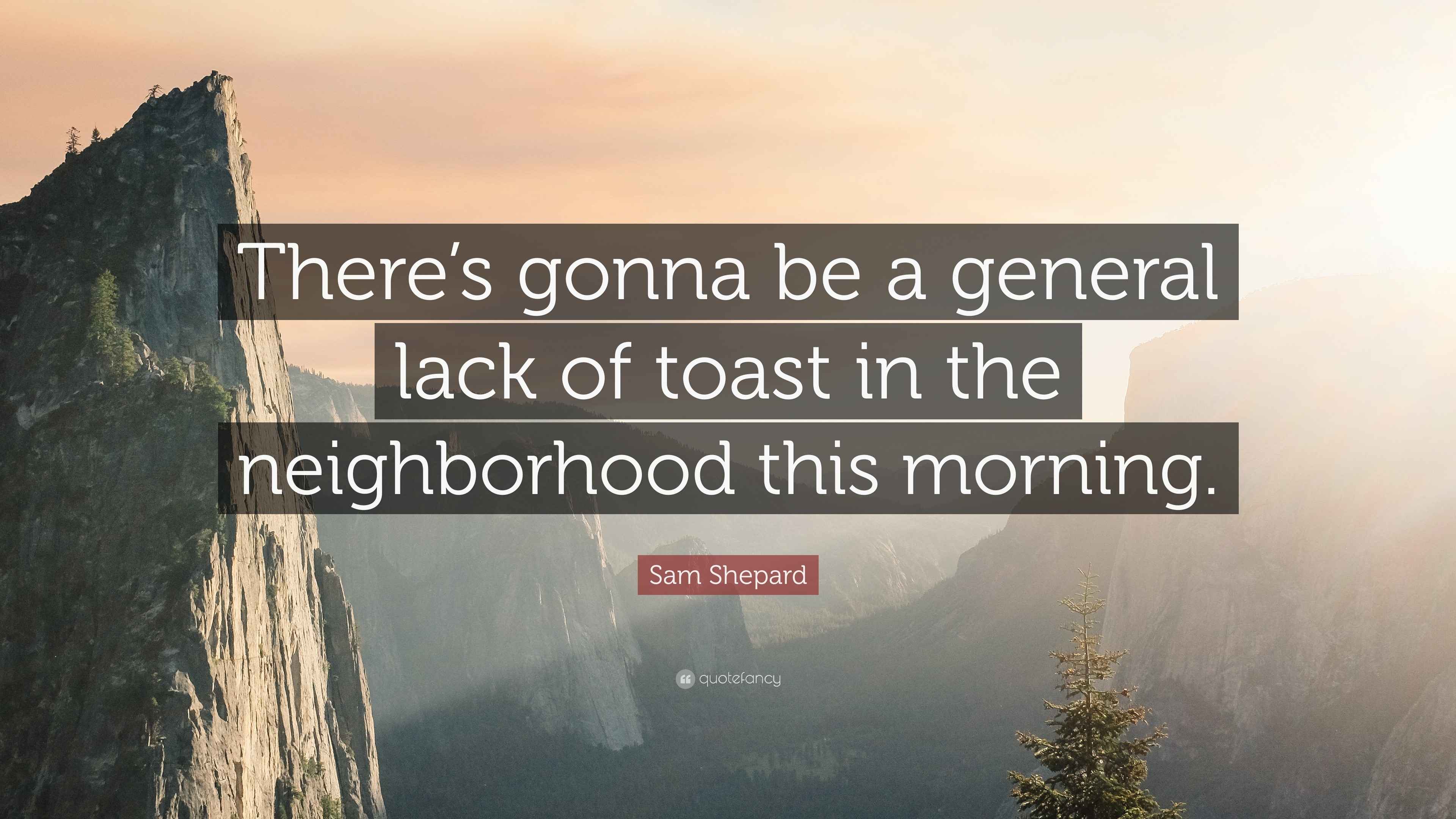 Sam Shepard Quote: “There’s gonna be a general lack of toast in the ...
