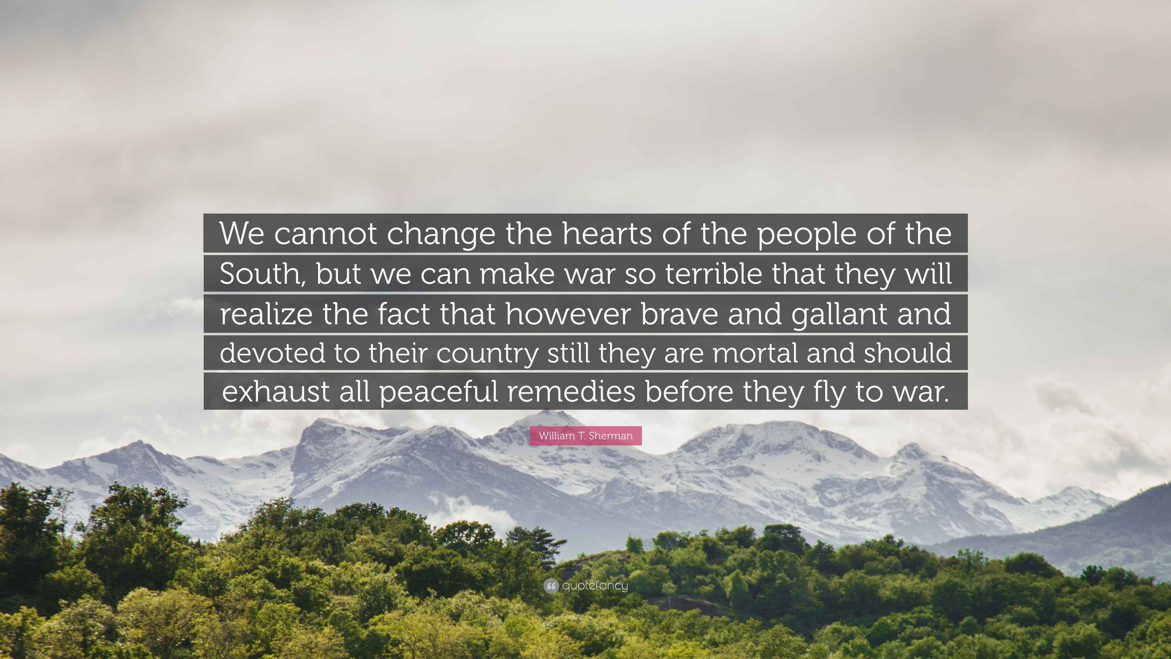 William T. Sherman Quote: “We cannot change the hearts of the people of ...
