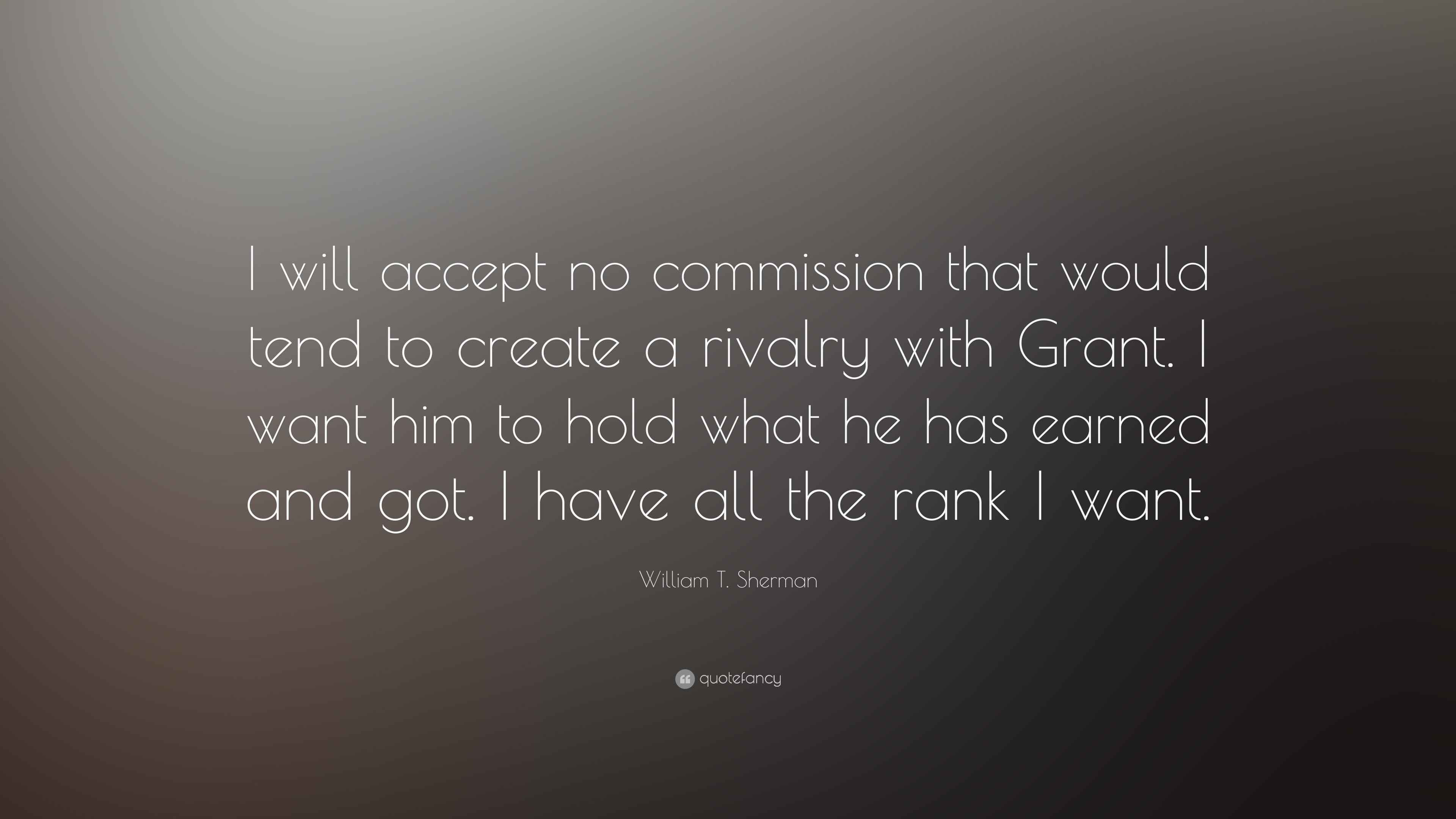 William T. Sherman Quote: “I will accept no commission that would tend ...