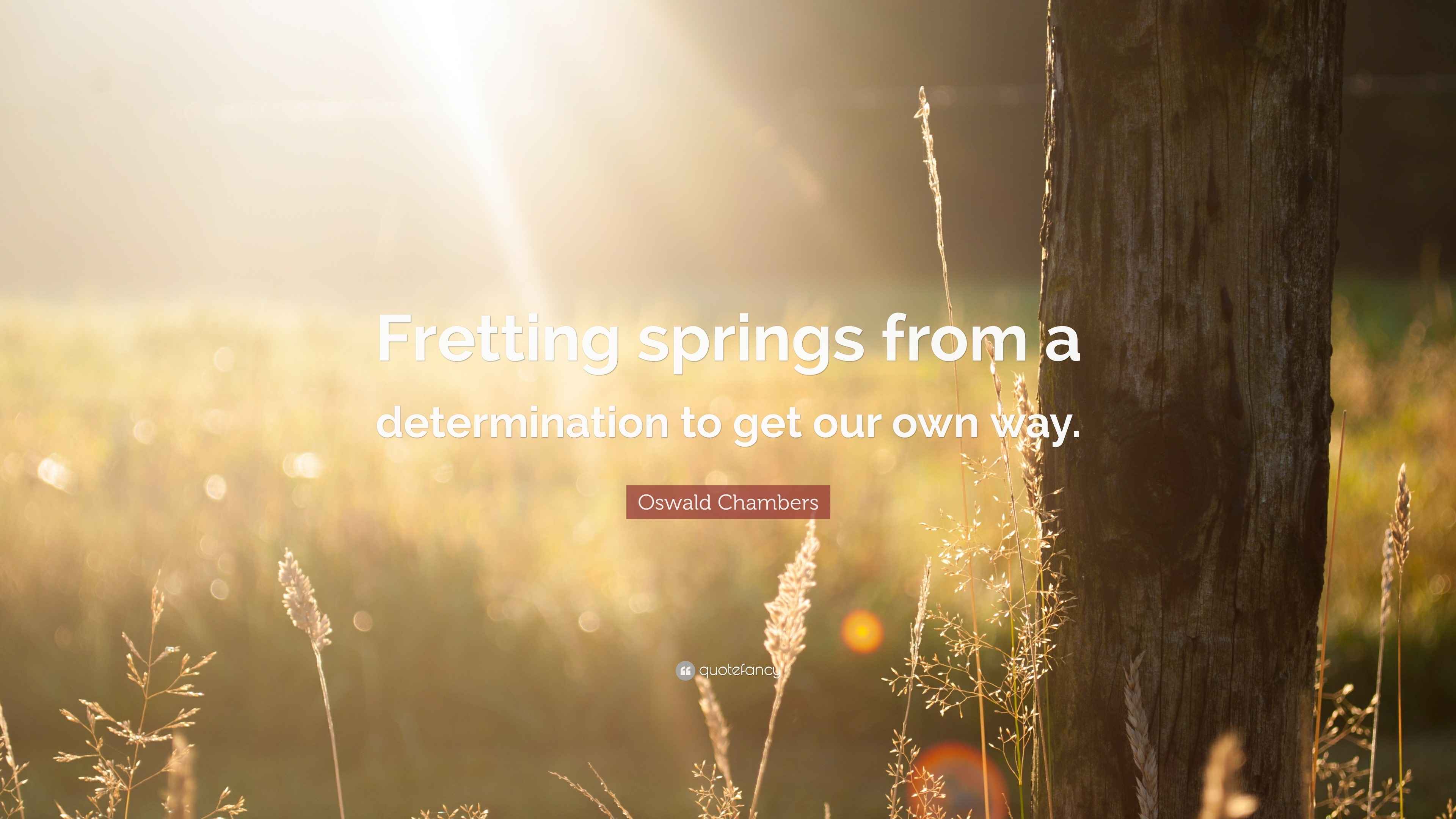 Oswald Chambers Quote: “Fretting springs from a determination to get ...