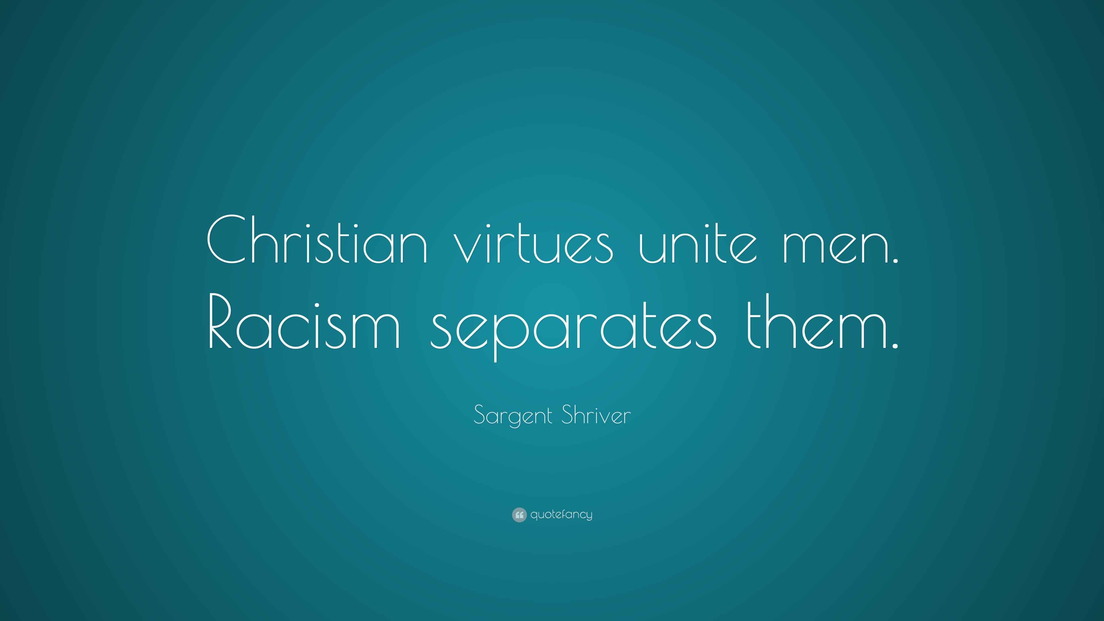 Sargent Shriver Quote: “Christian virtues unite men. Racism separates ...