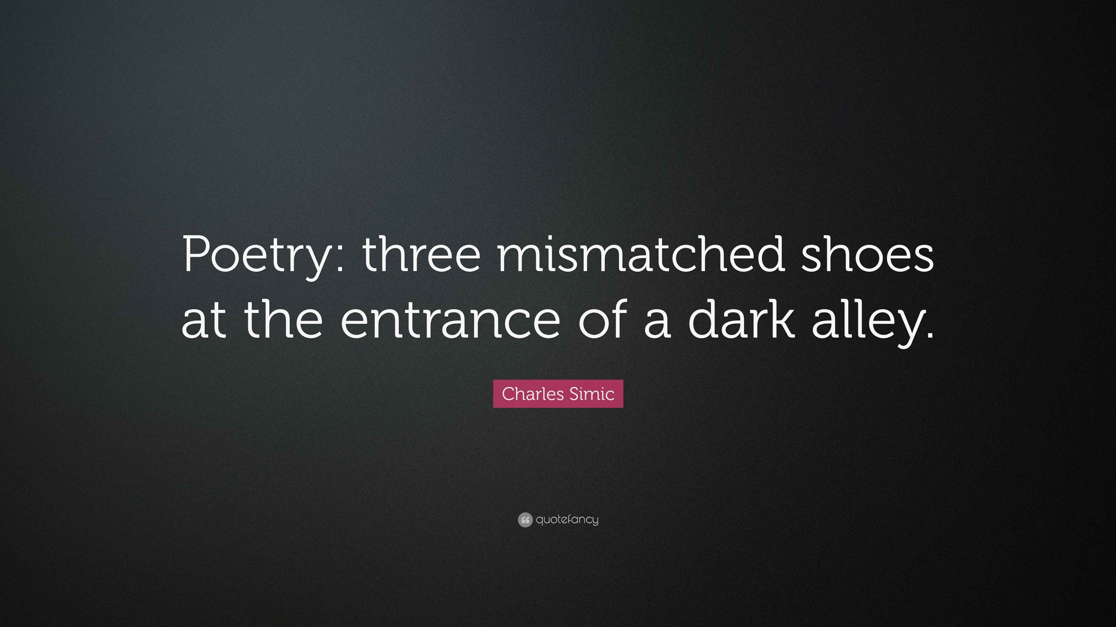 Charles Simic Quote: “Poetry: three mismatched shoes at the entrance of ...