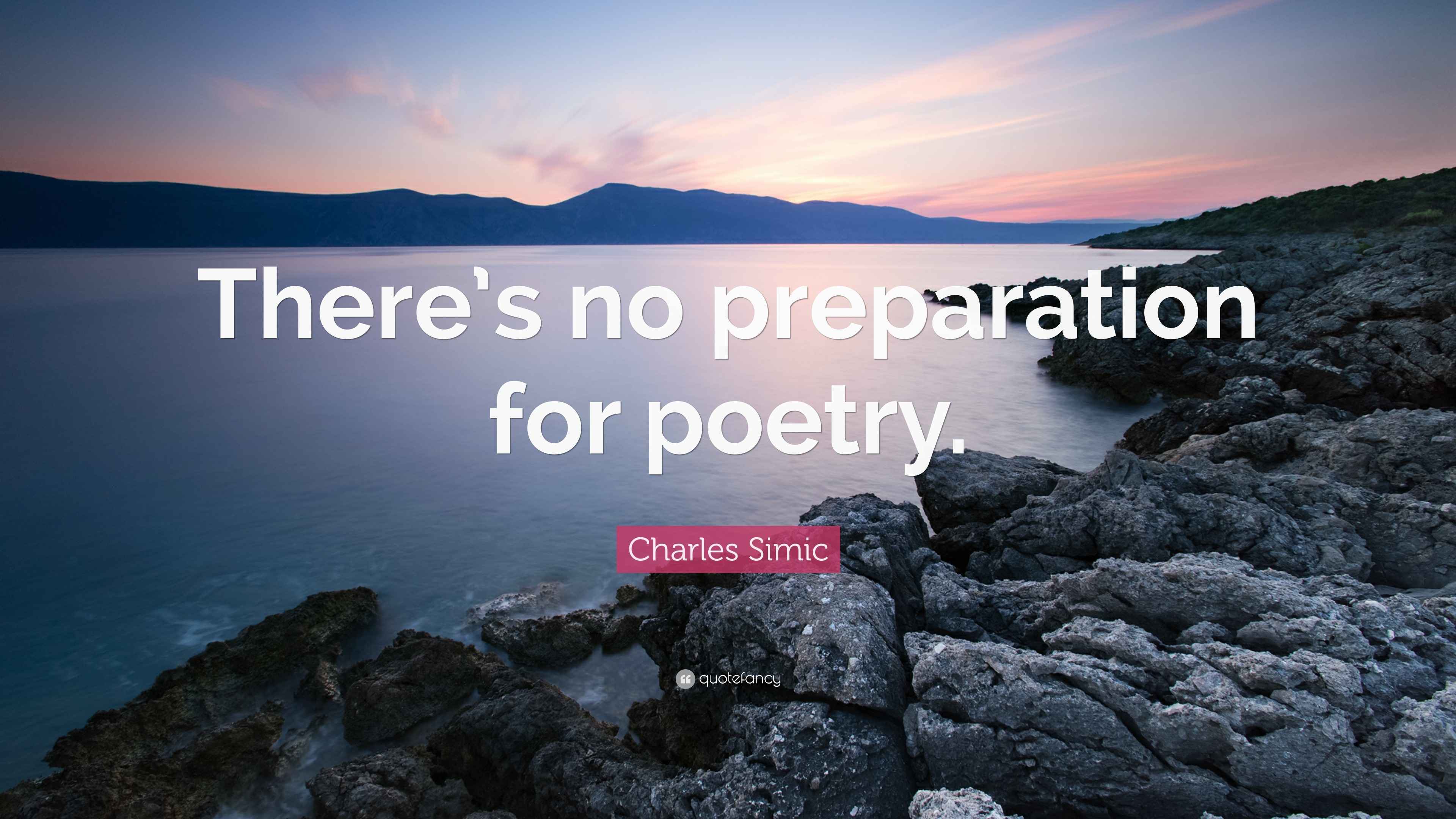 Charles Simic Quote: “There’s no preparation for poetry.”